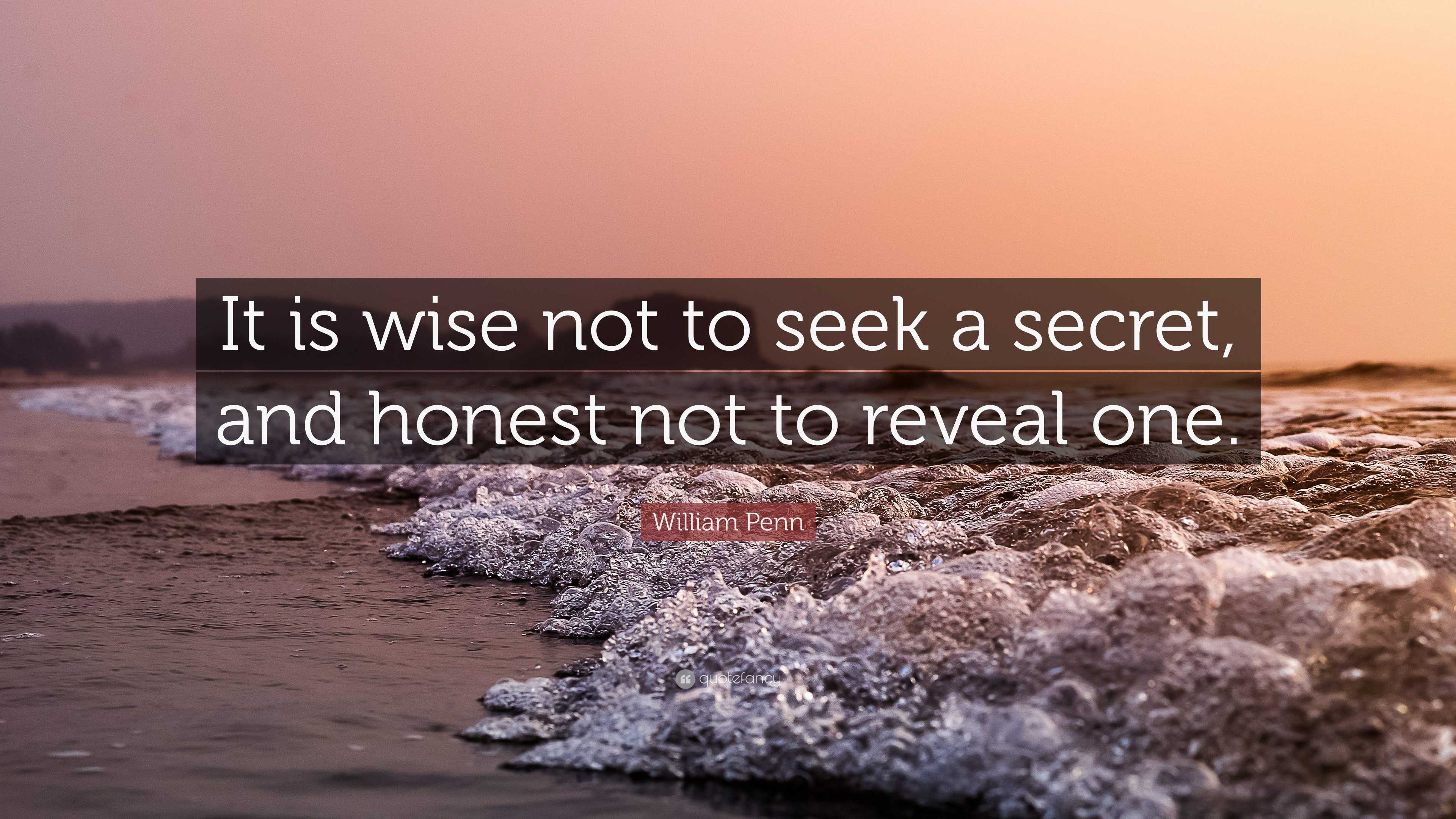 William Penn Quote: “It is wise not to seek a secret, and honest not to ...