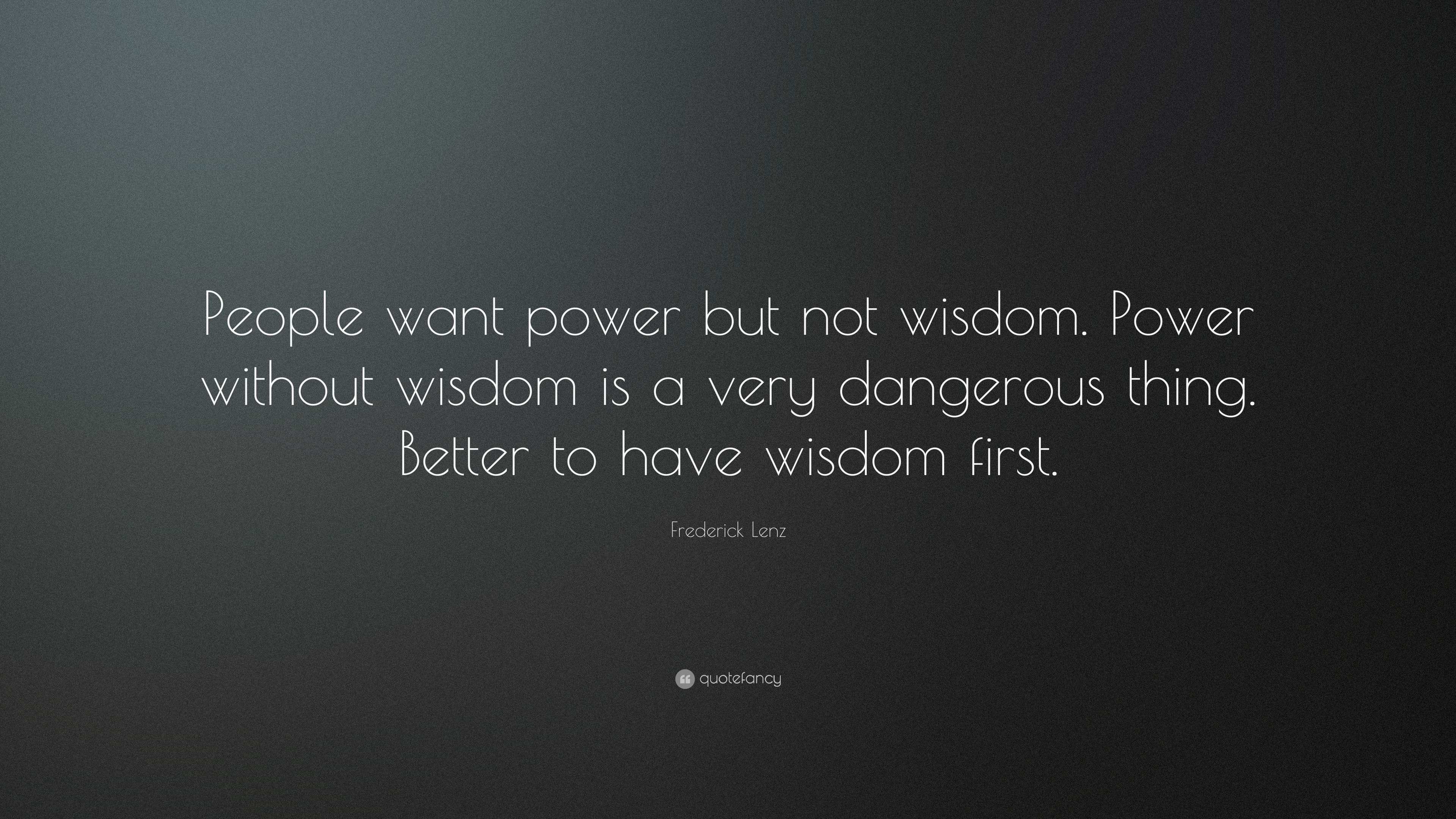 Frederick Lenz Quote: “People want power but not wisdom. Power without ...