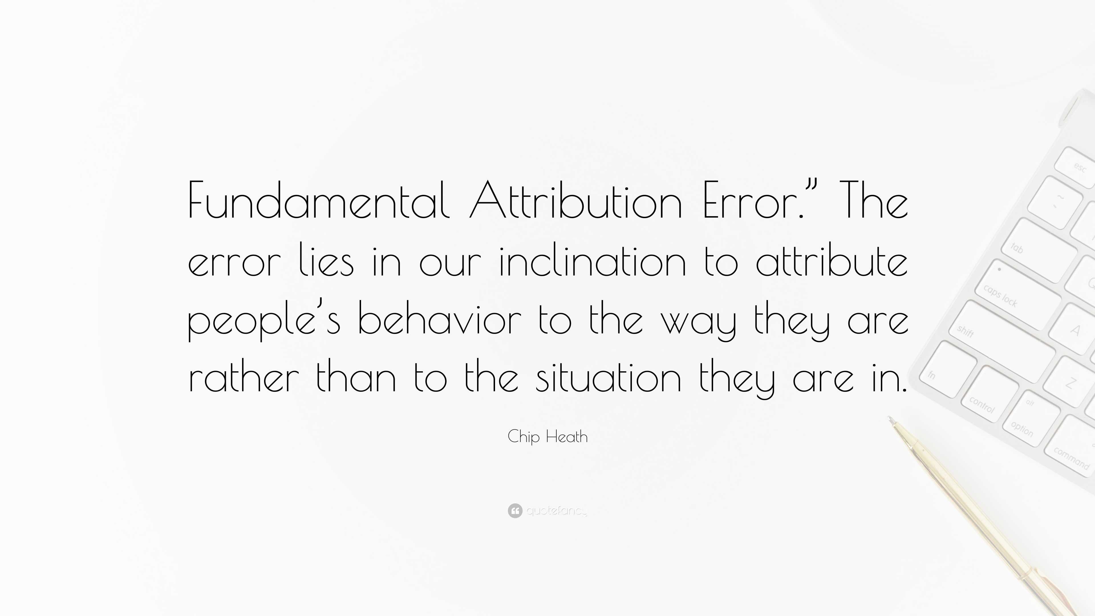 Chip Heath Quote: “Fundamental Attribution Error.” The error lies in ...