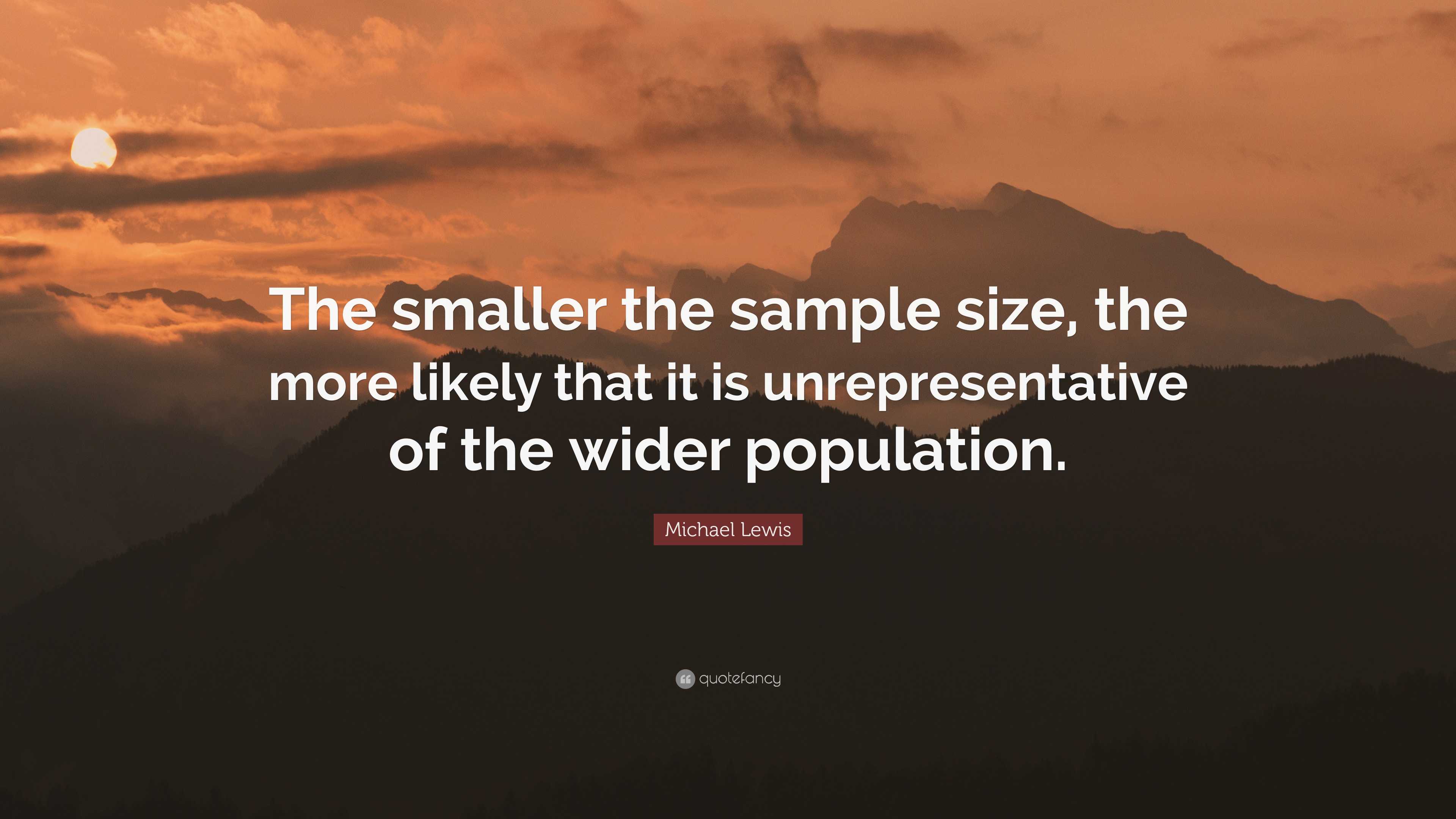 Michael Lewis Quote: “The smaller the sample size, the more likely that ...