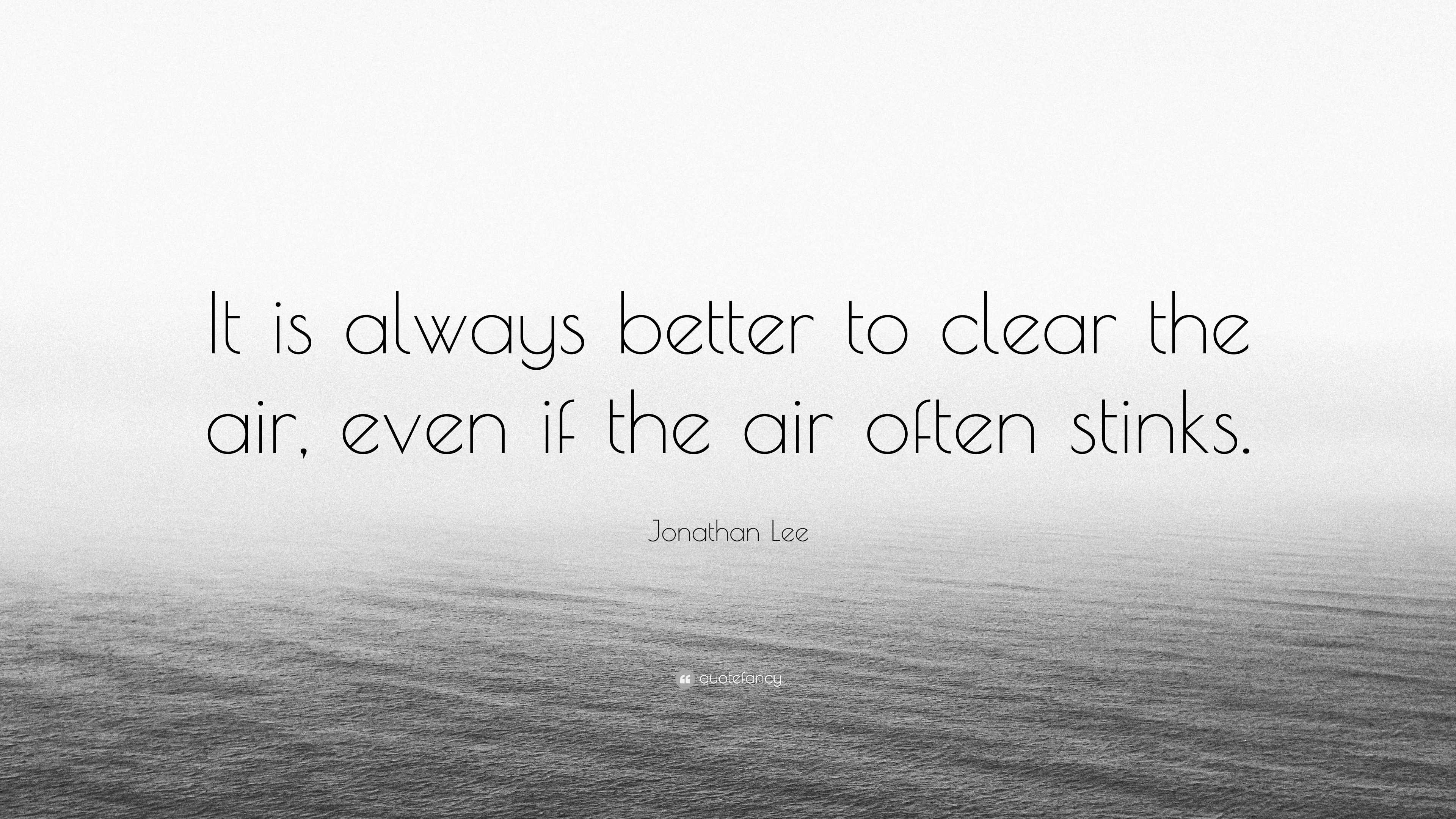 Jonathan Lee Quote: “It is always better to clear the air, even if the ...