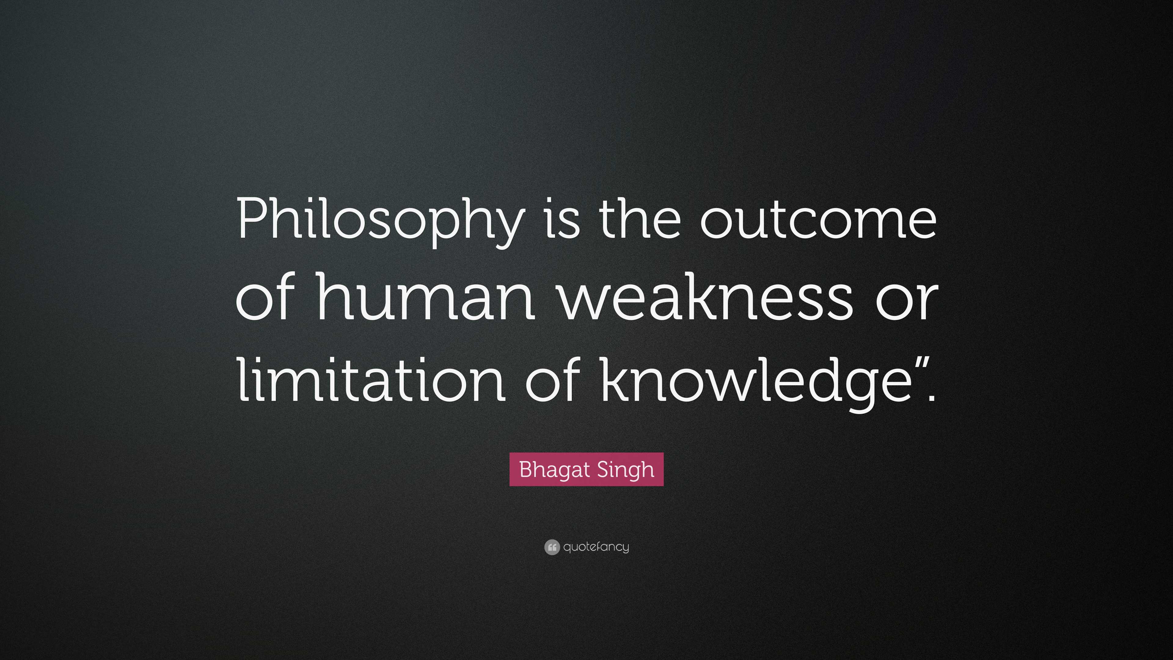 Bhagat Singh Quote: “Philosophy is the outcome of human weakness or ...