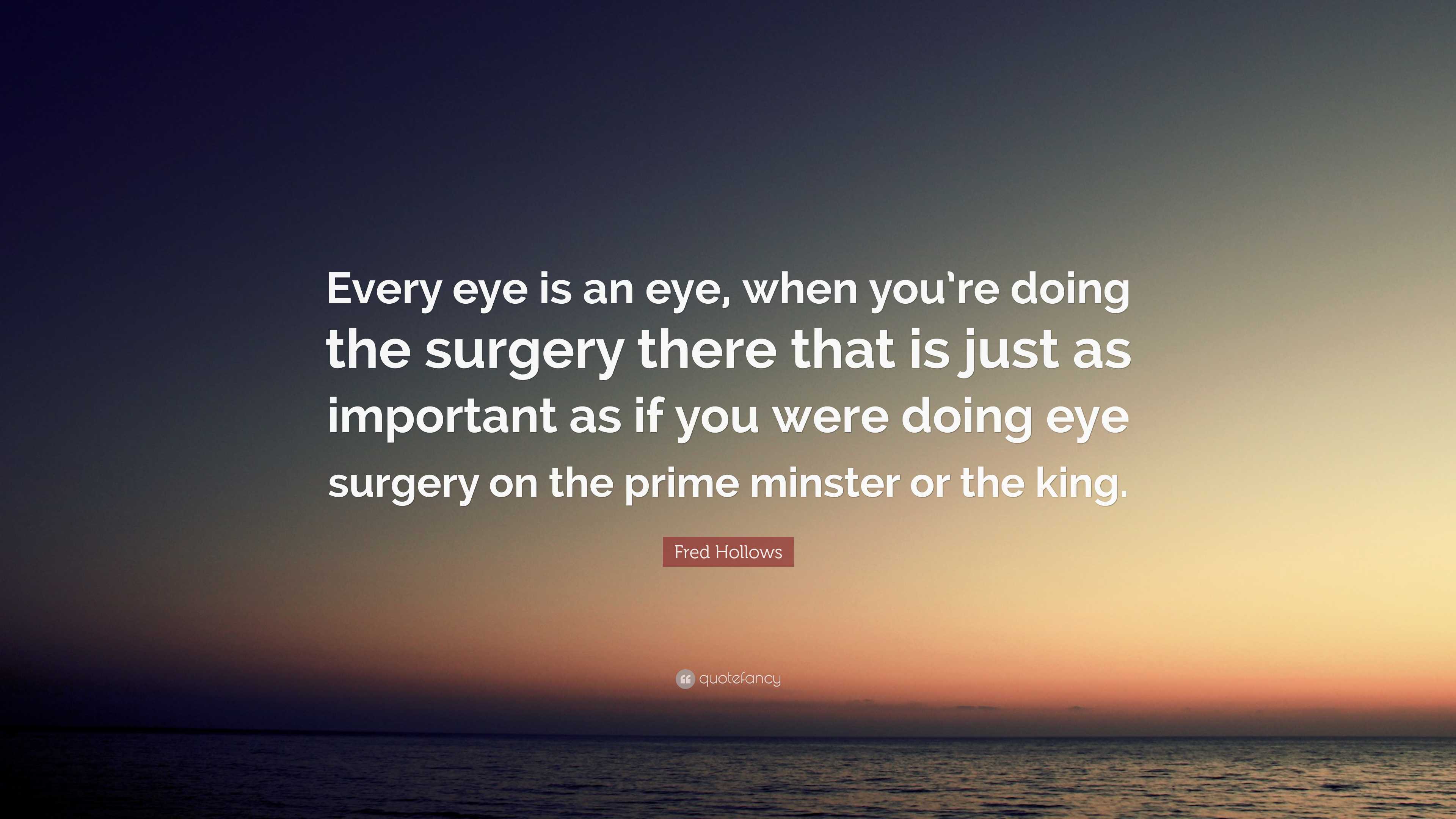 Fred Hollows Quote: “Every eye is an eye, when you’re doing the surgery ...