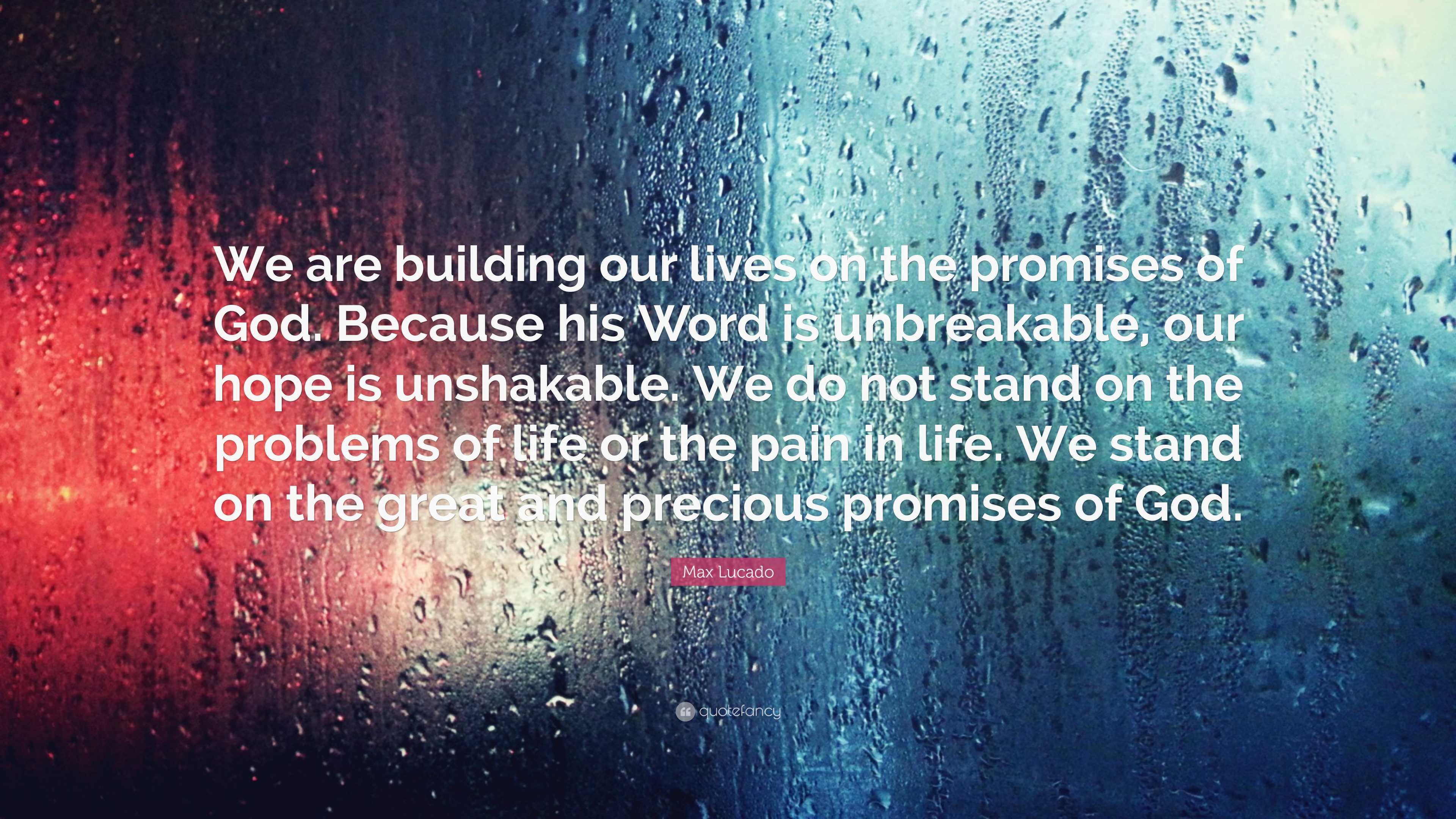 Max Lucado Quote: “We are building our lives on the promises of God ...