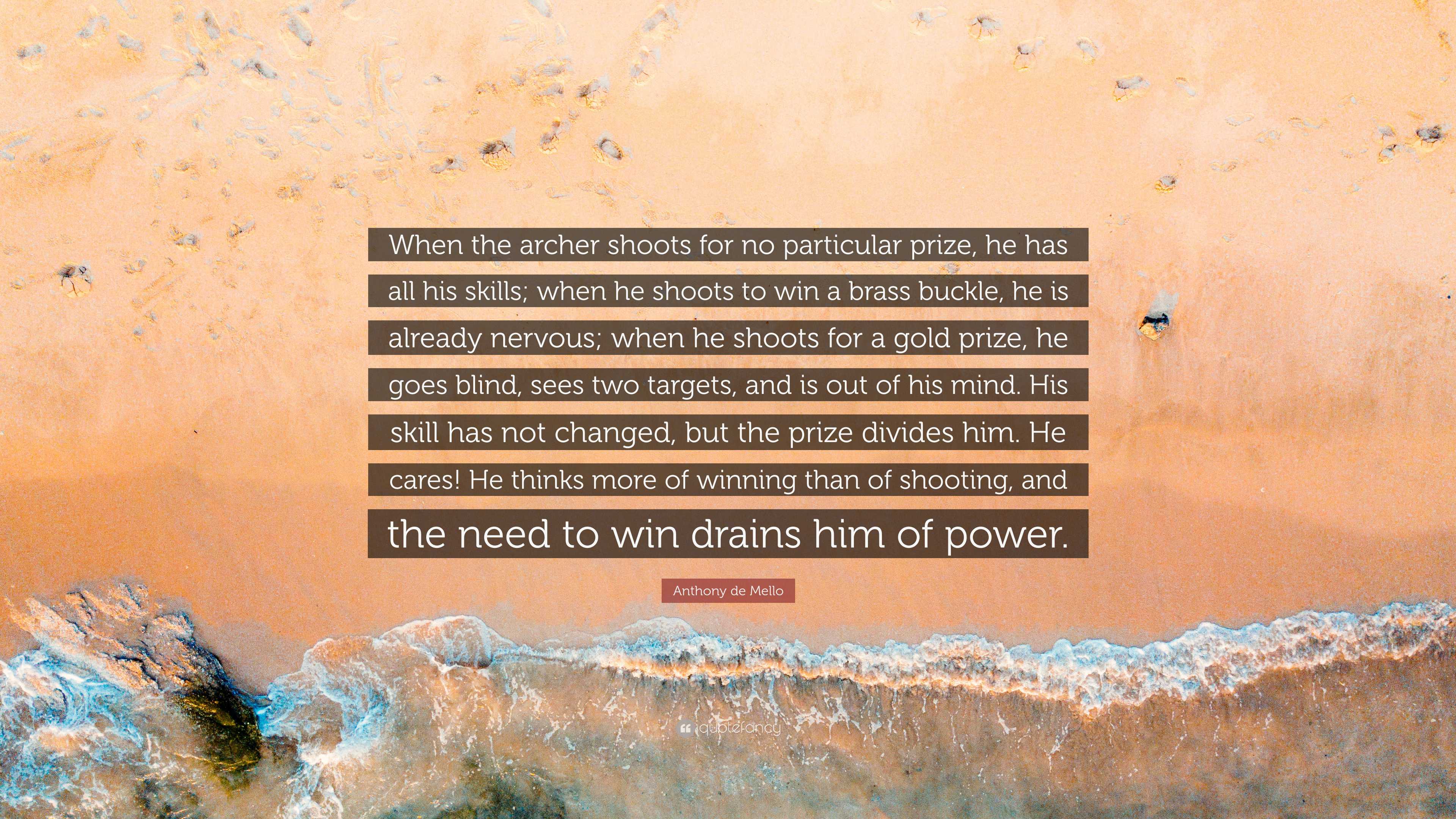 Anthony de Mello Quote: “When the archer shoots for no particular prize ...