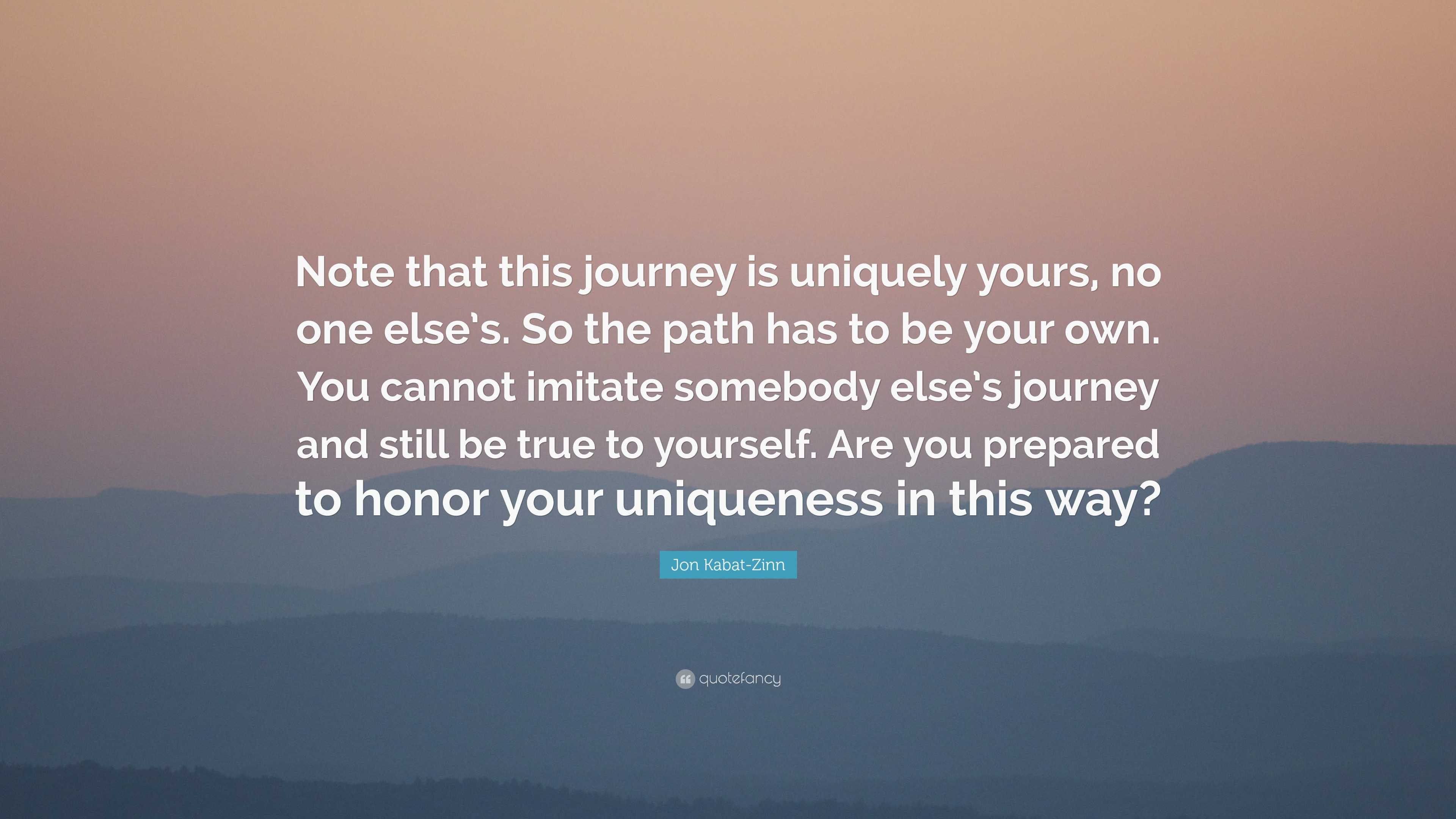 Jon Kabat-Zinn Quote: “Note that this journey is uniquely yours, no one ...