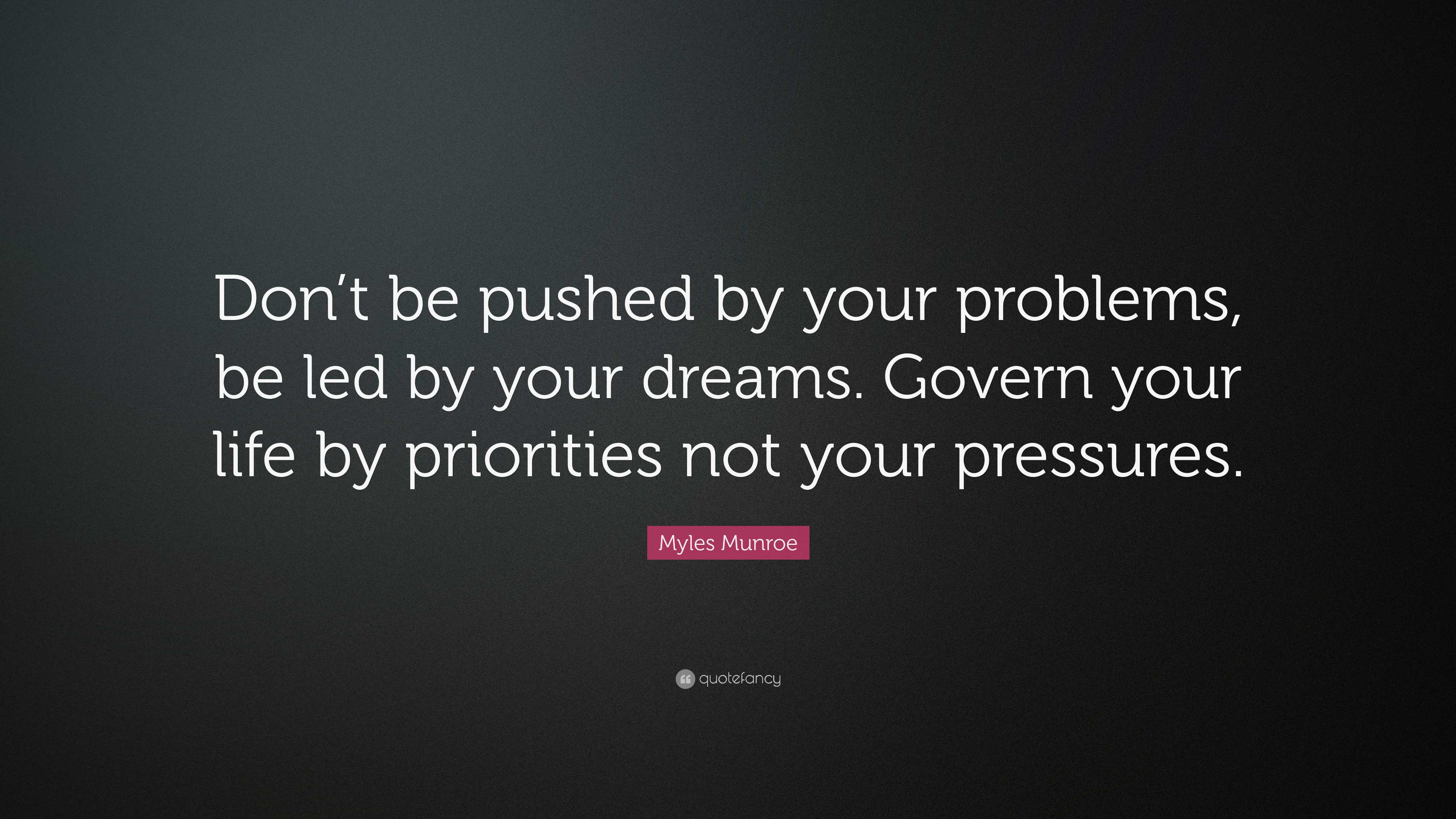 Myles Munroe Quote: “Don’t be pushed by your problems, be led by your ...