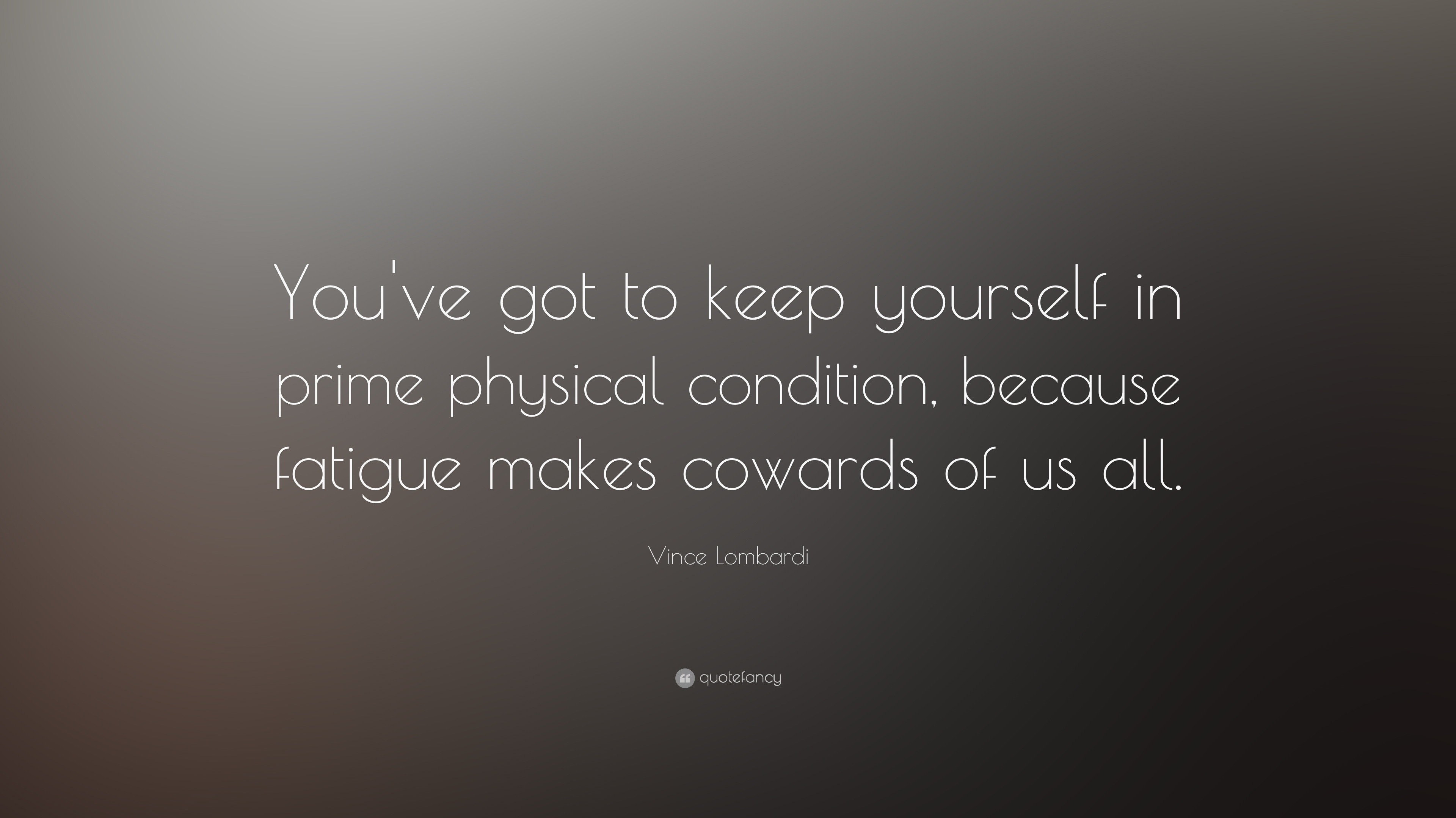 Vince Lombardi Quote: “You've got to keep yourself in prime physical ...