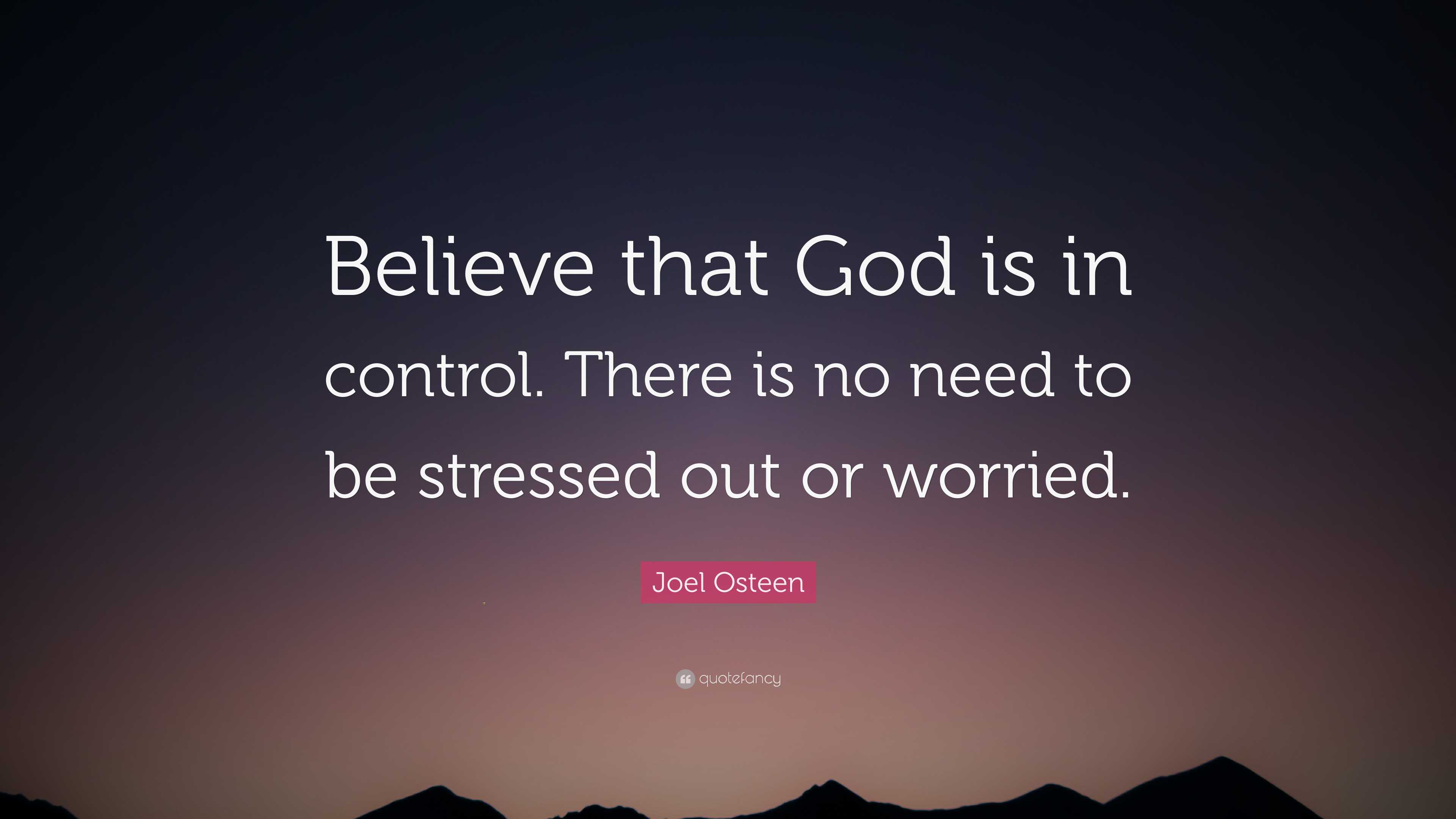 Joel Osteen Quote: “Believe that God is in control. There is no need to ...