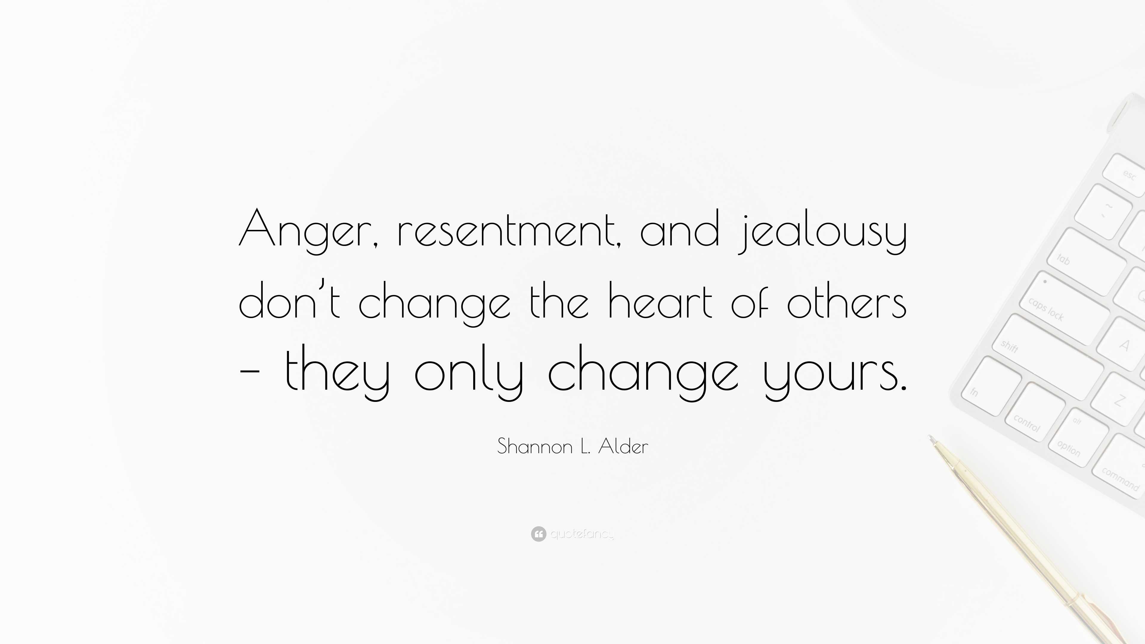 Shannon L. Alder Quote: “Anger, resentment, and jealousy don’t change ...