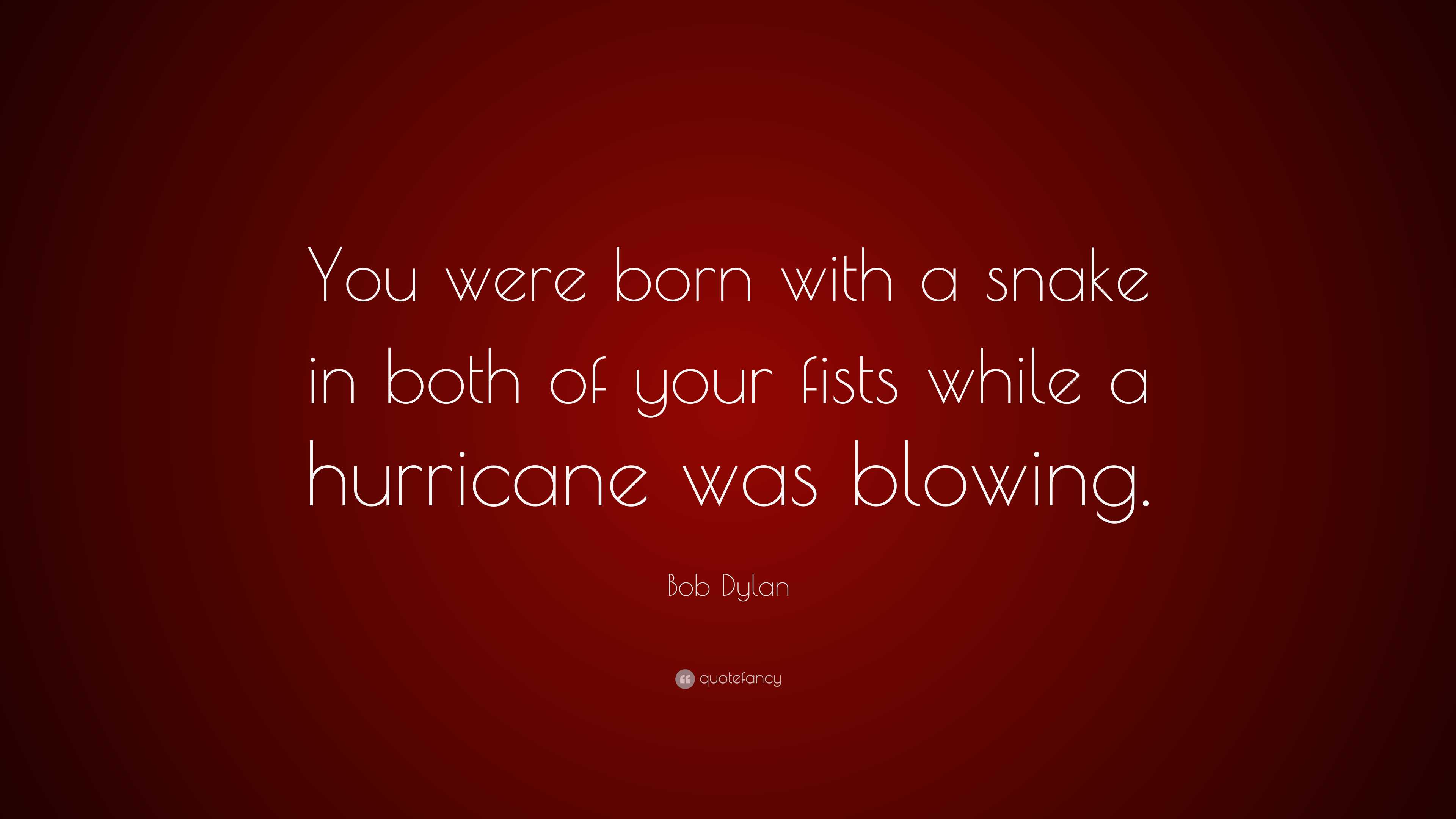 Bob Dylan Quote: “You were born with a snake in both of your fists ...
