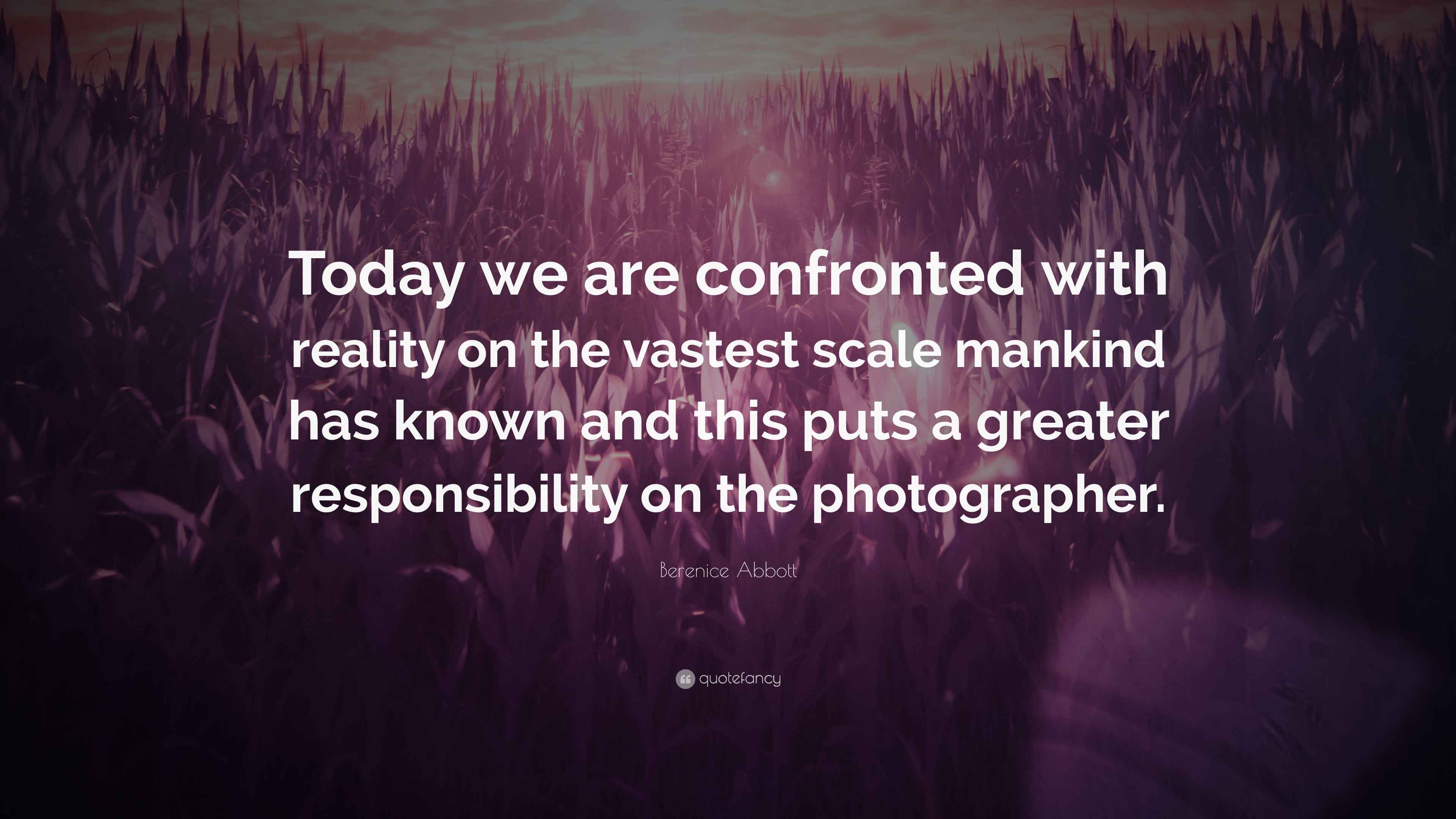 Berenice Abbott Quote: “Today we are confronted with reality on the ...
