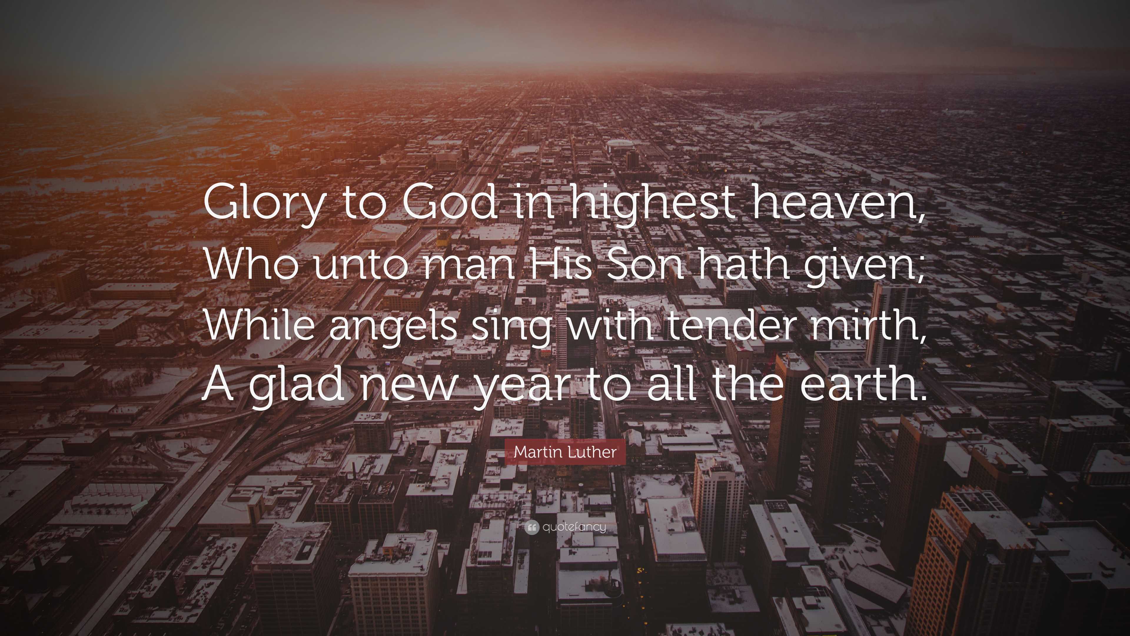 Martin Luther Quote: “Glory to God in highest heaven, Who unto man His ...