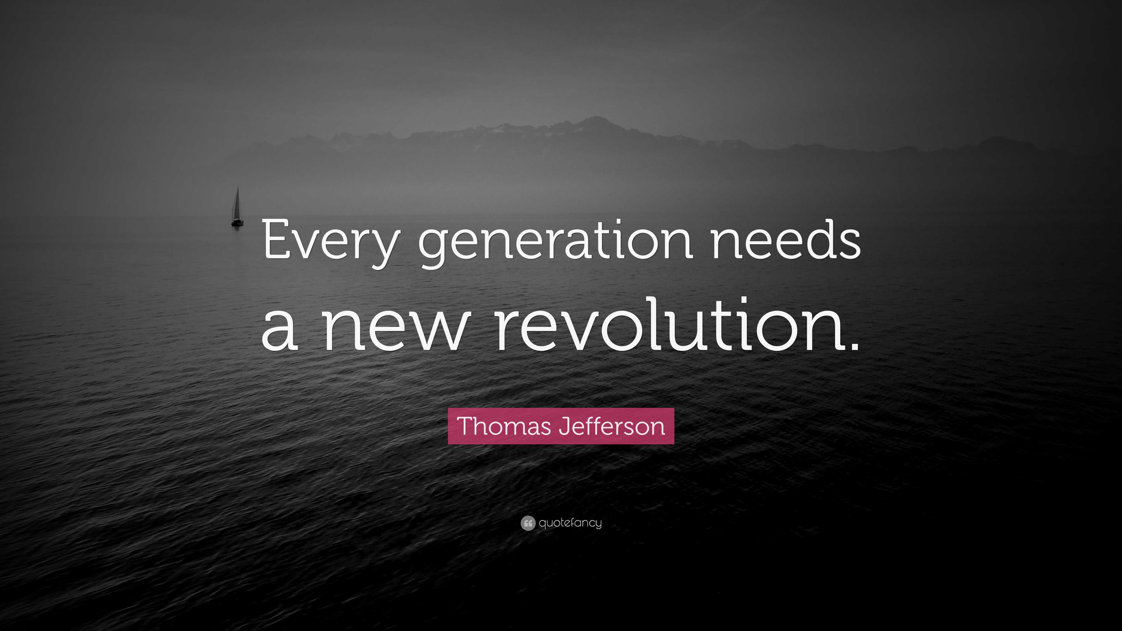 Thomas Jefferson Quote: “Every generation needs a new revolution.”