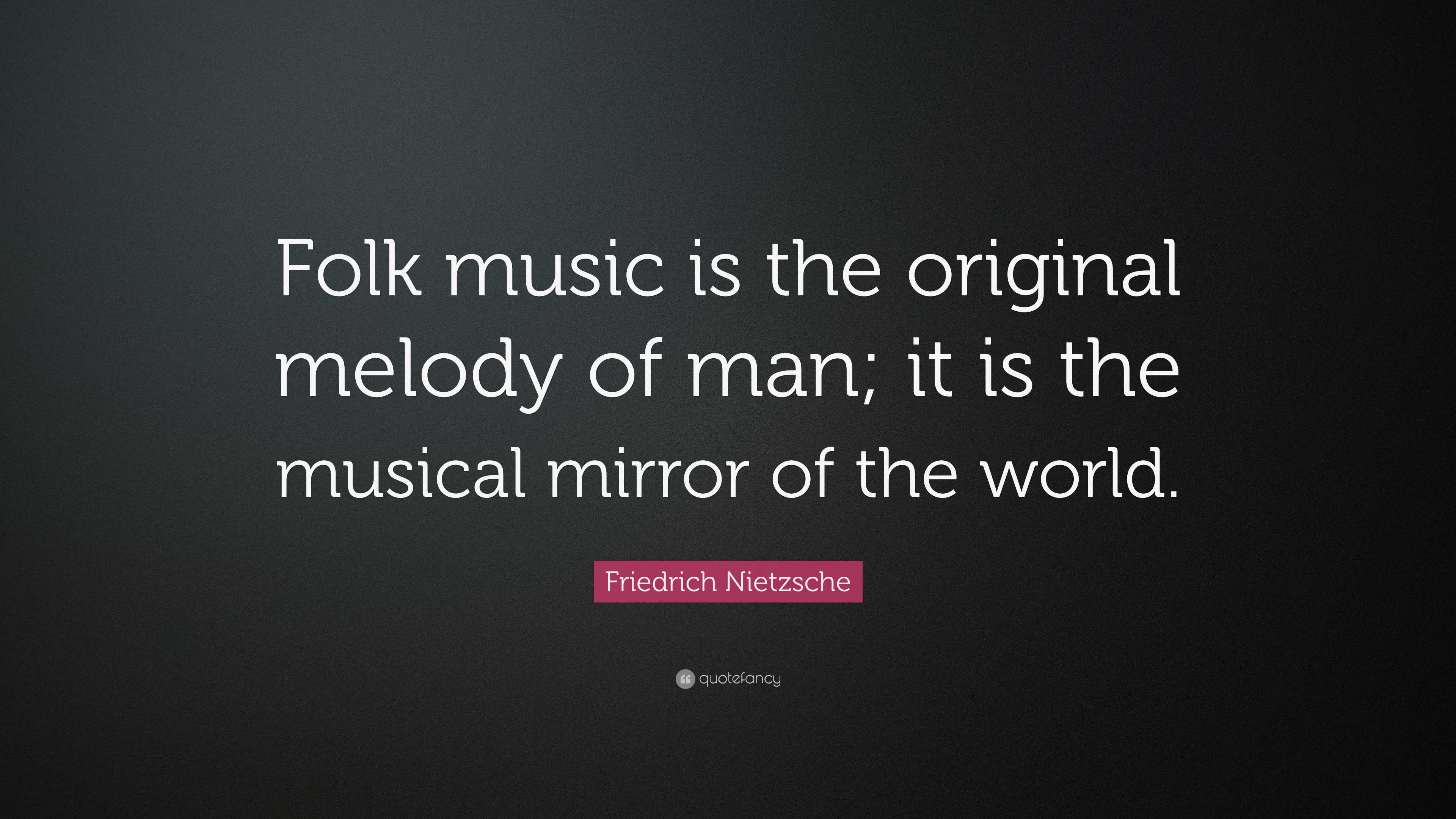 Friedrich Nietzsche Quote: “Folk music is the original melody of man ...