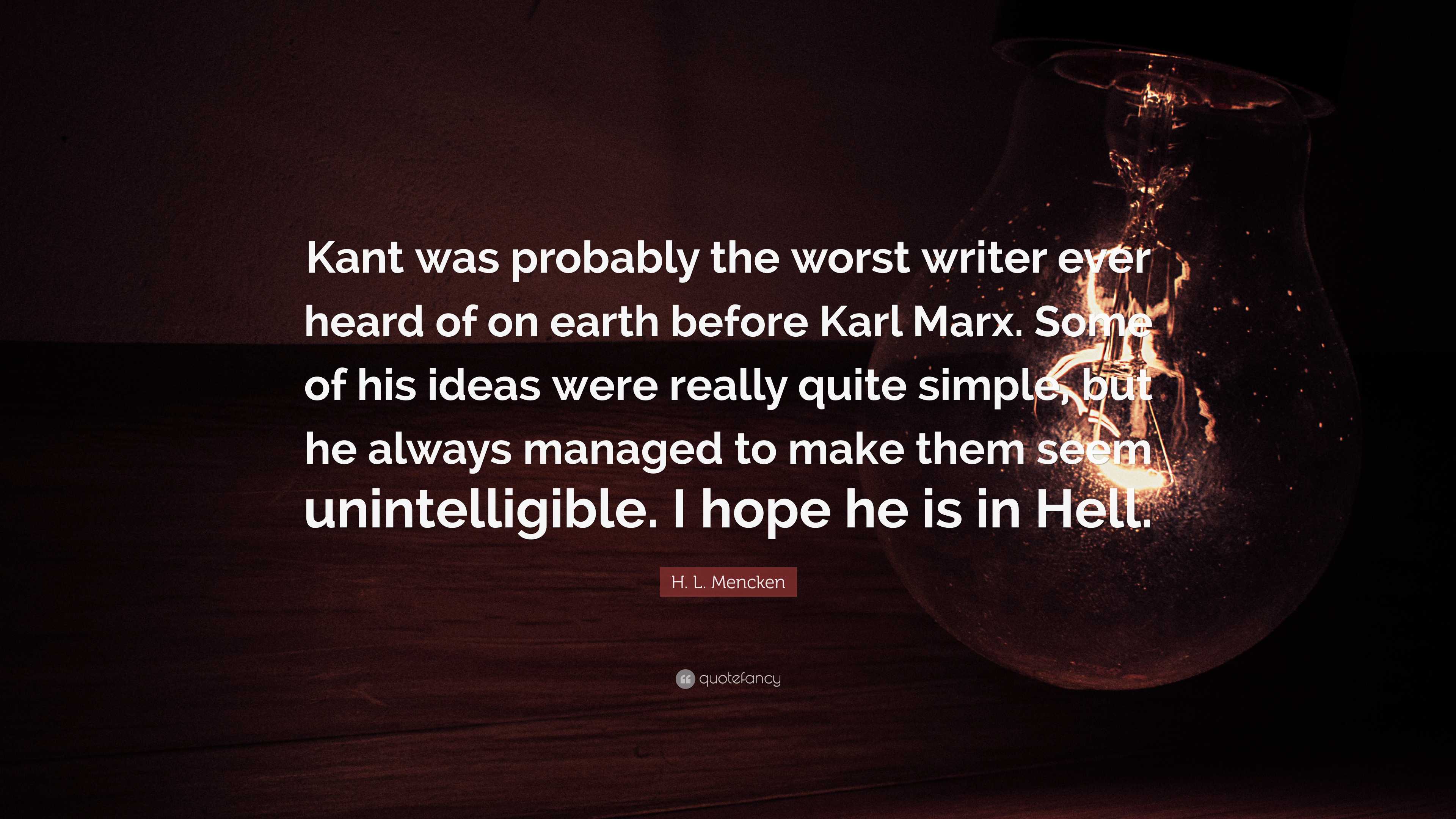 H. L. Mencken Quote: “Kant was probably the worst writer ever heard of ...