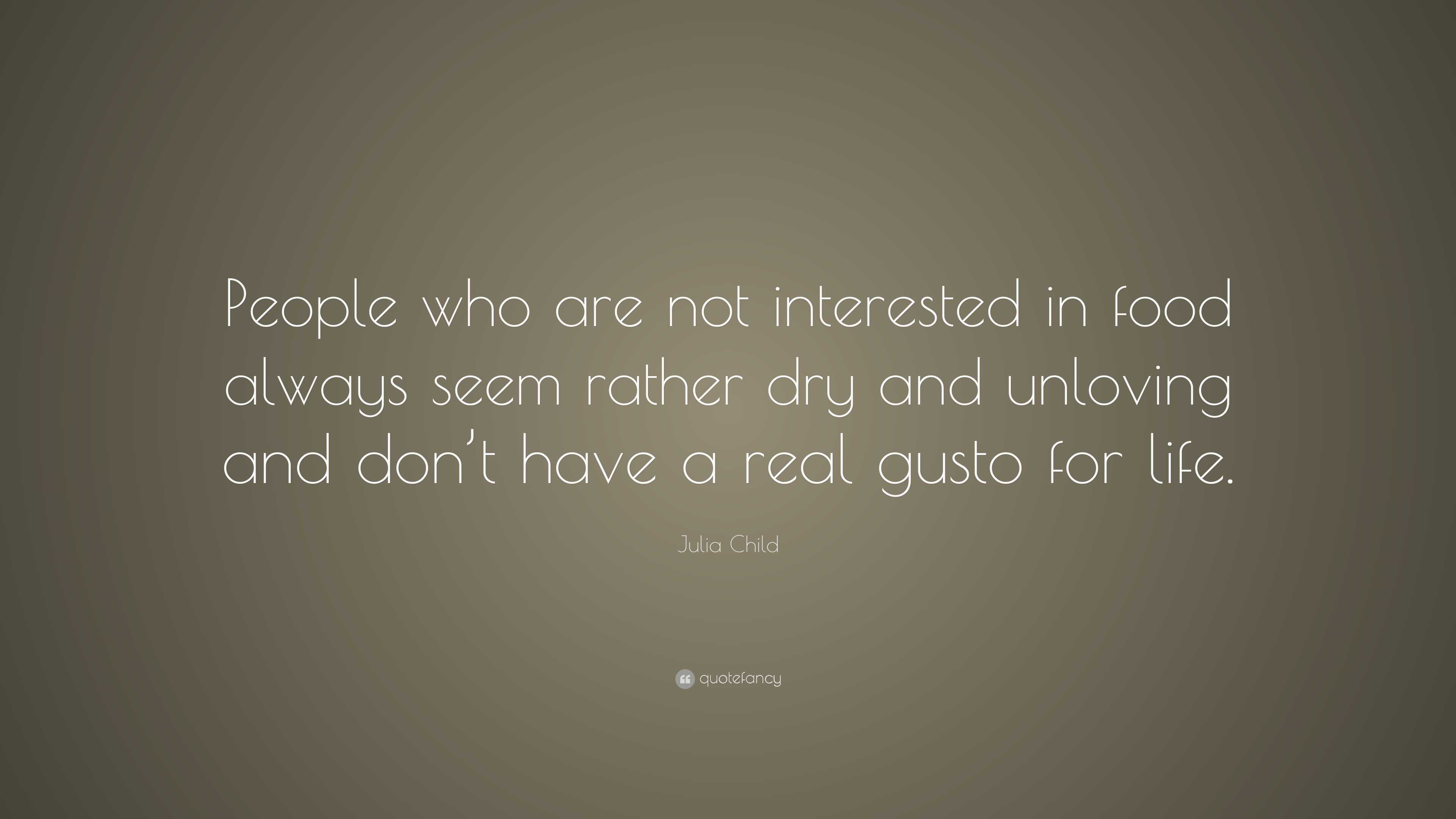 Julia Child Quote: “People who are not interested in food always seem ...