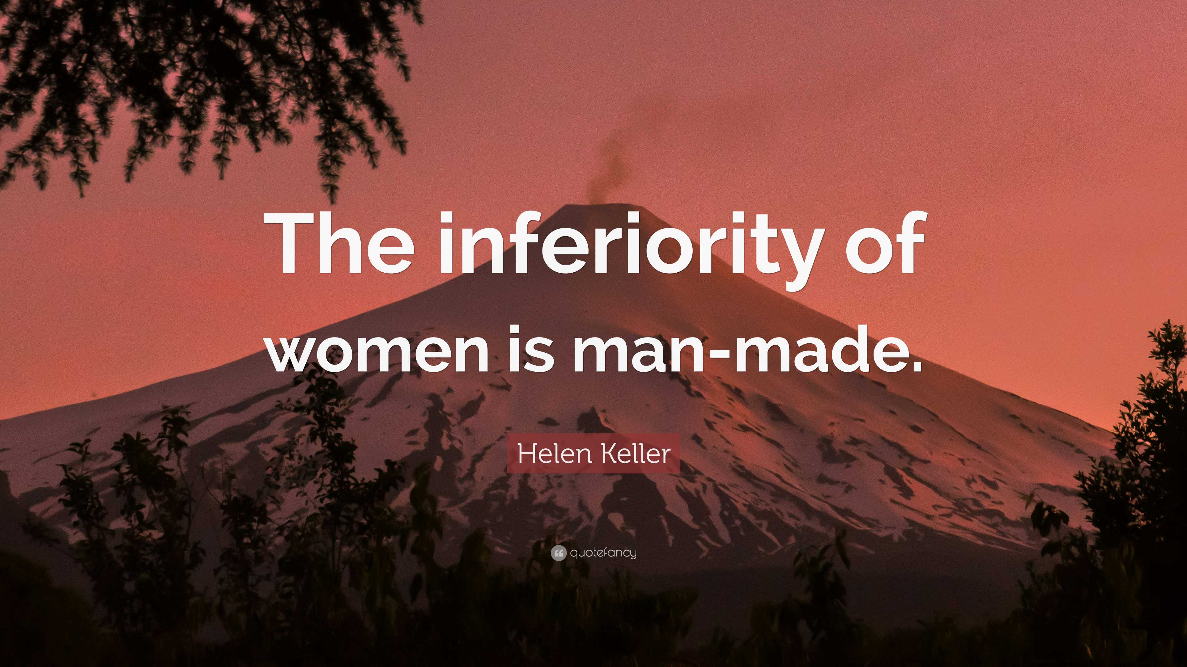 Helen Keller Quote: “The inferiority of women is man-made.”