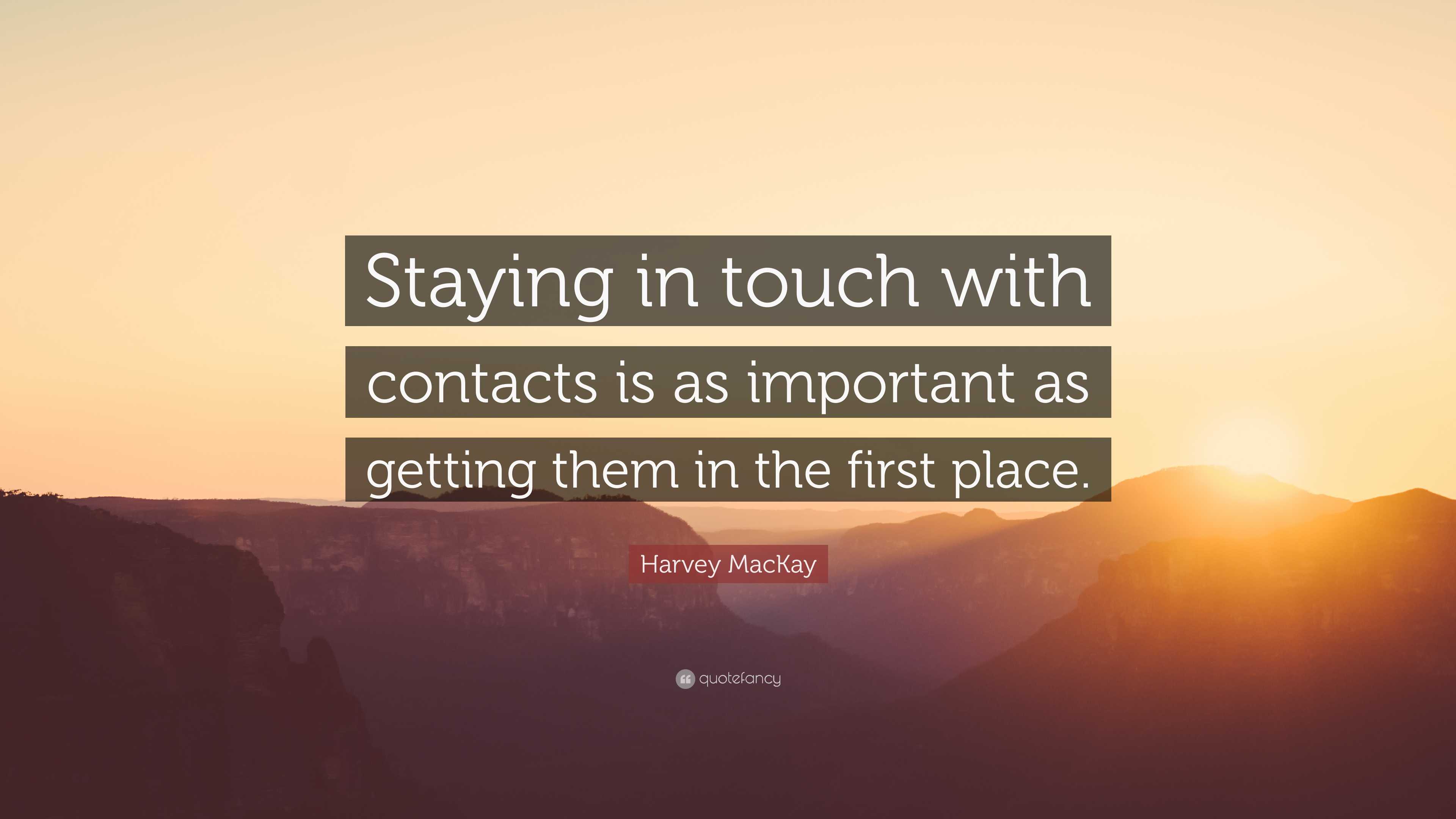Harvey MacKay Quote: “Staying in touch with contacts is as important as ...