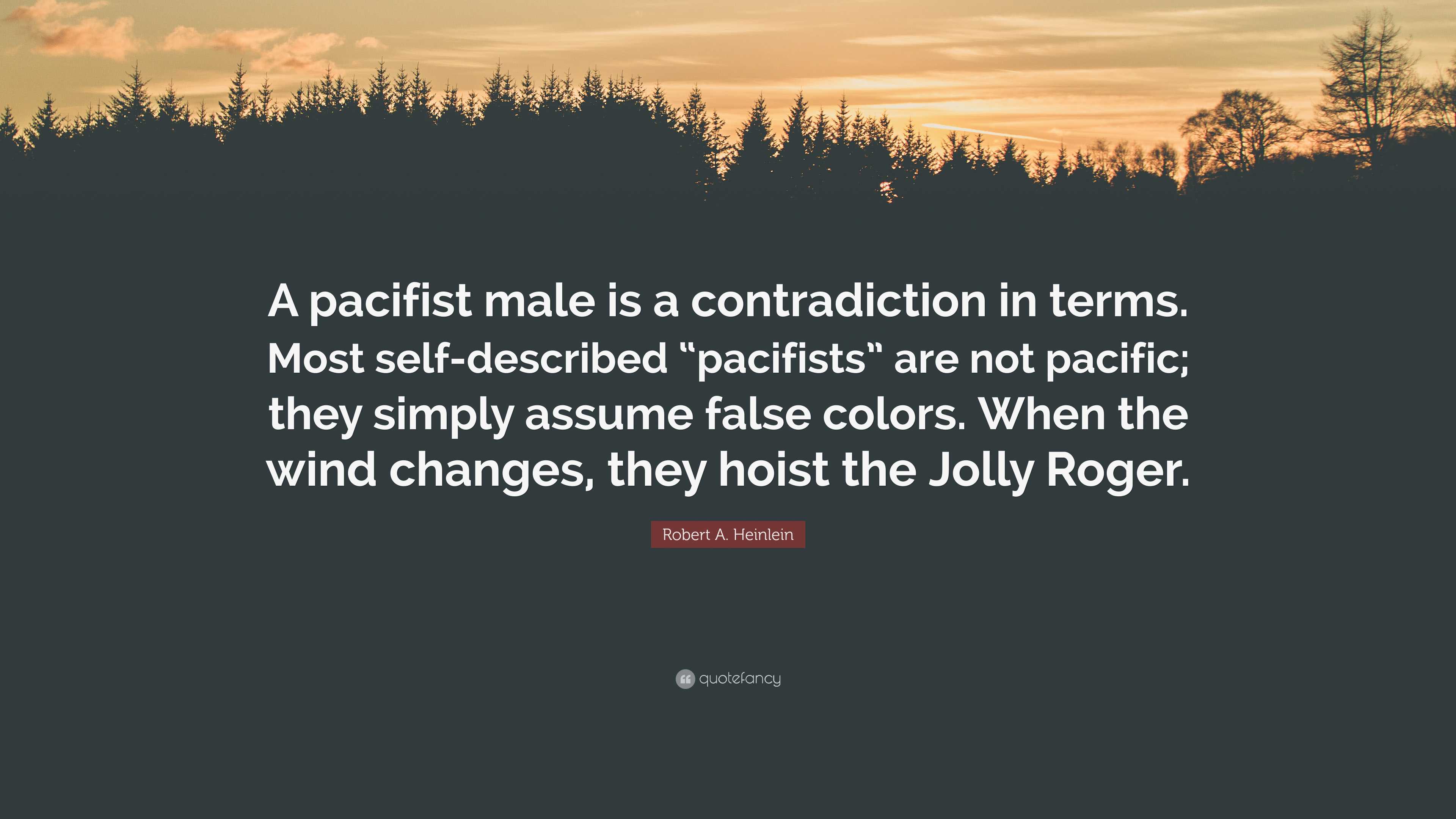 Robert A. Heinlein Quote: “A pacifist male is a contradiction in terms ...