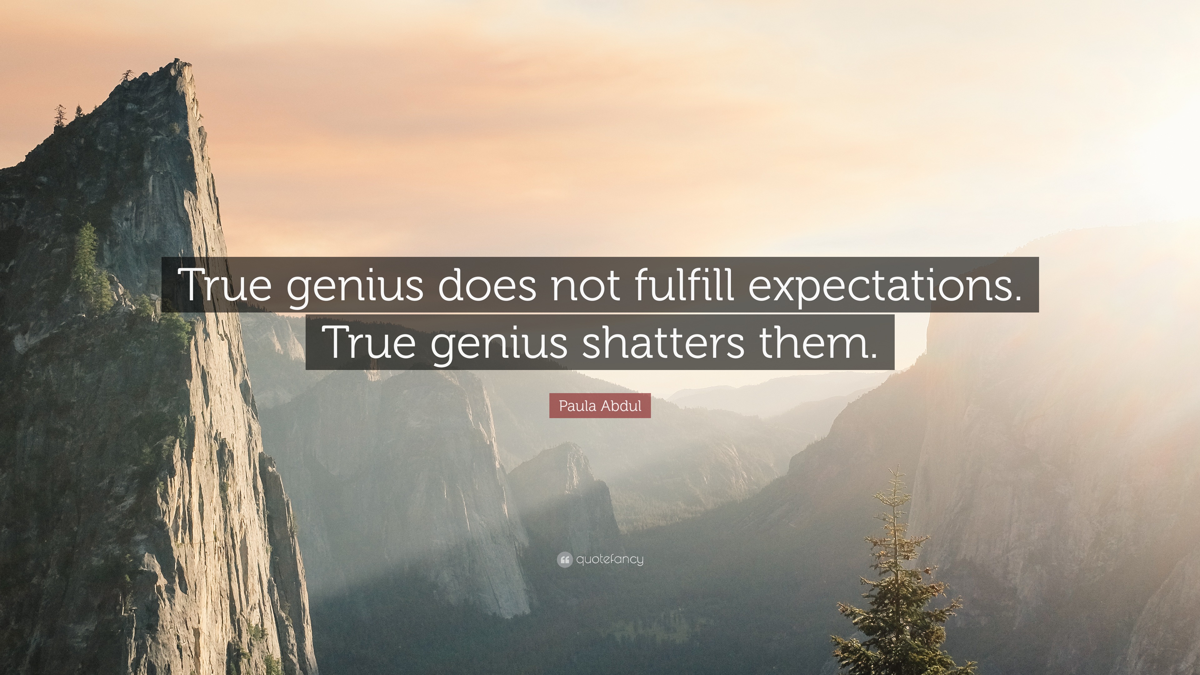 Paula Abdul Quote: “True genius does not fulfill expectations. True ...