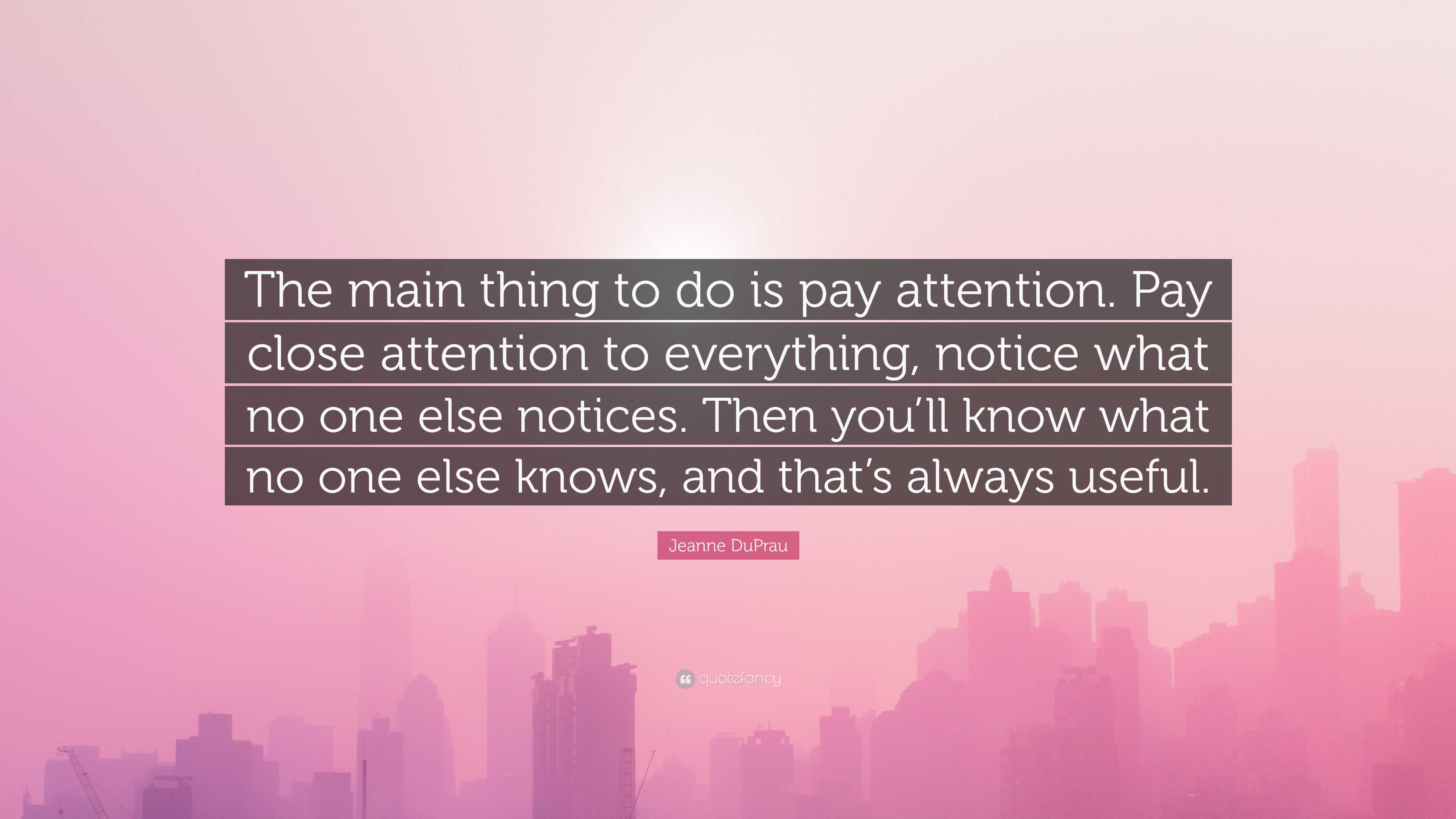 Jeanne DuPrau Quote: “The main thing to do is pay attention. Pay close ...