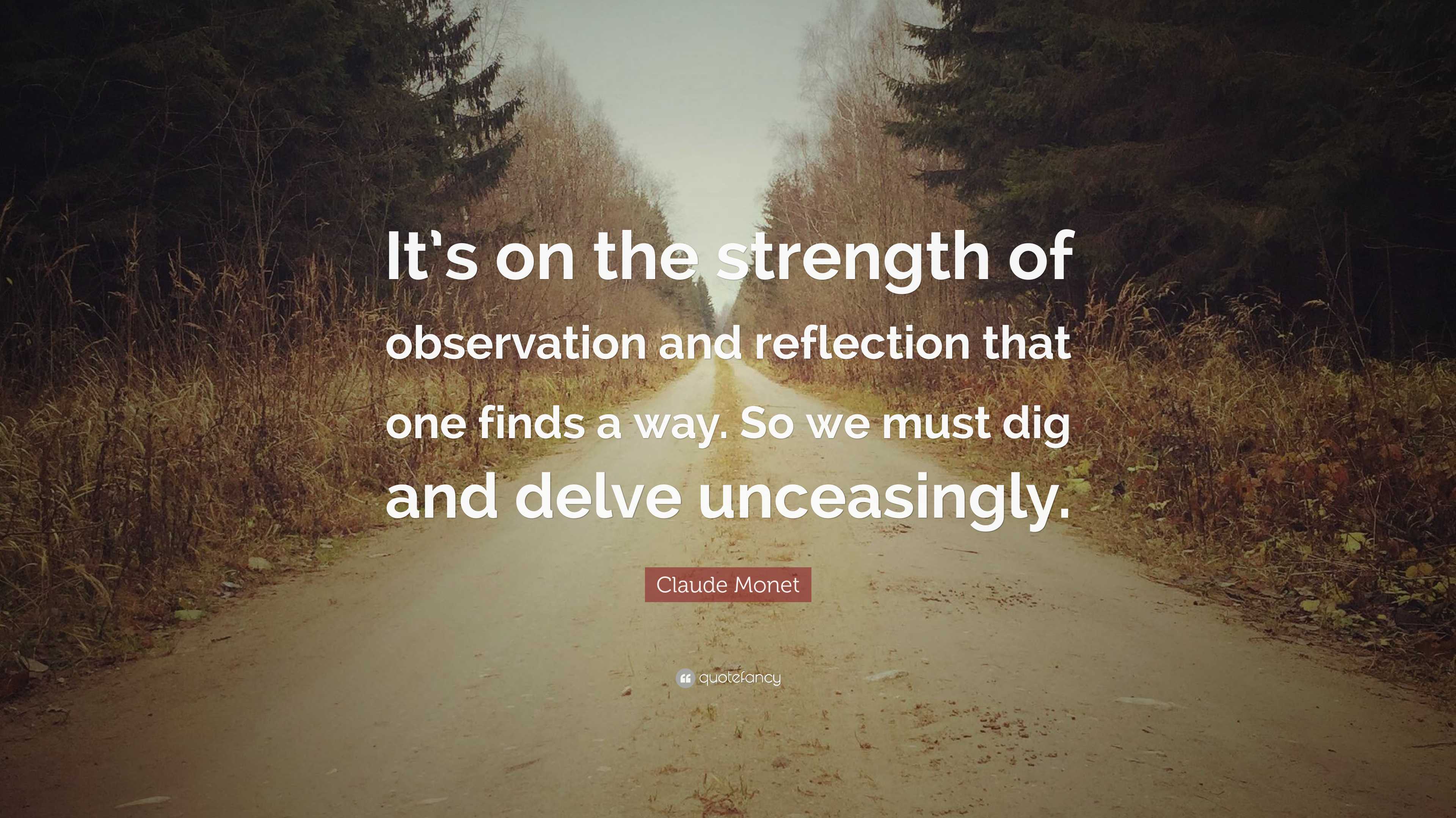 Claude Monet Quote: “It’s on the strength of observation and reflection ...