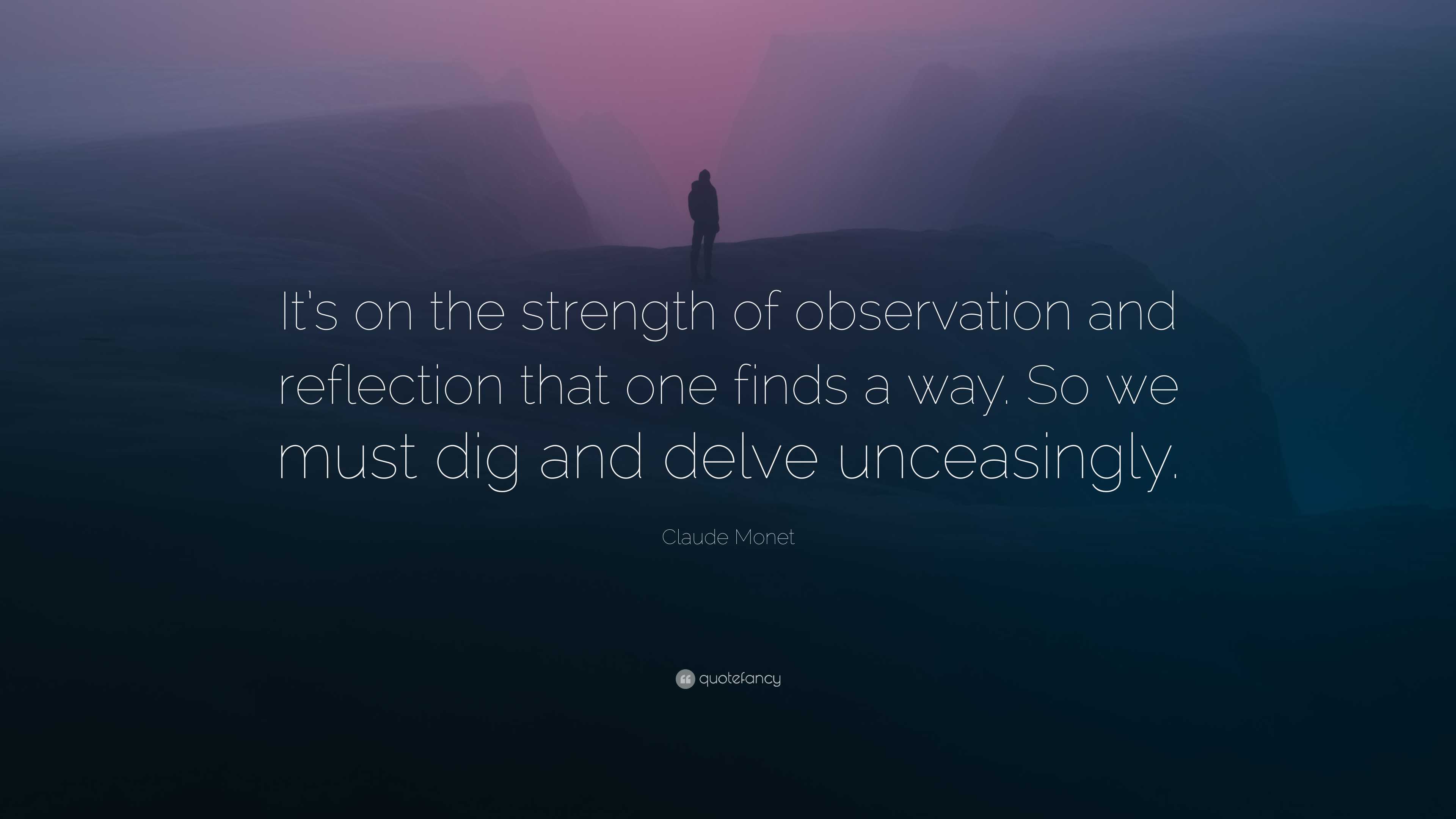 Claude Monet Quote: “It’s on the strength of observation and reflection ...