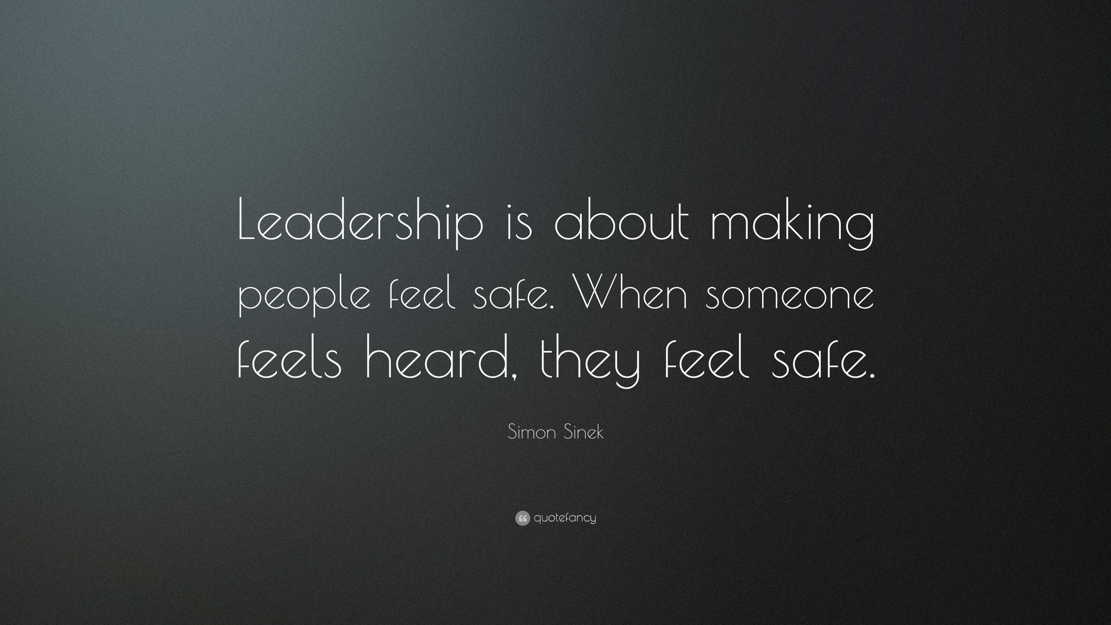 Simon Sinek Quote: “Leadership is about making people feel safe. When ...
