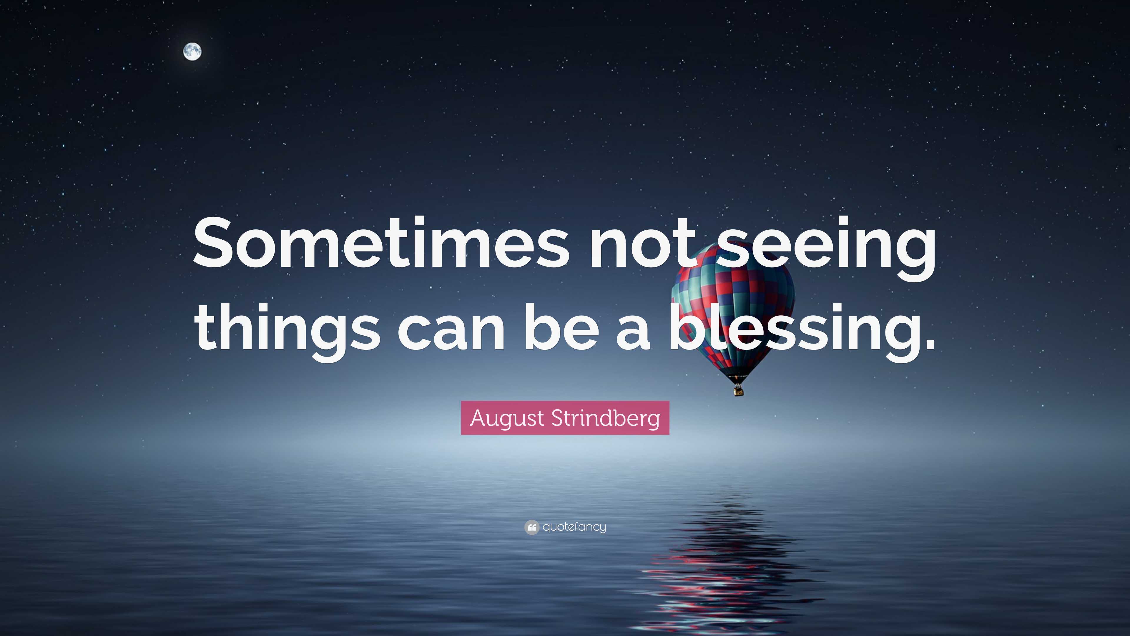 August Strindberg Quote: “Sometimes not seeing things can be a blessing.”