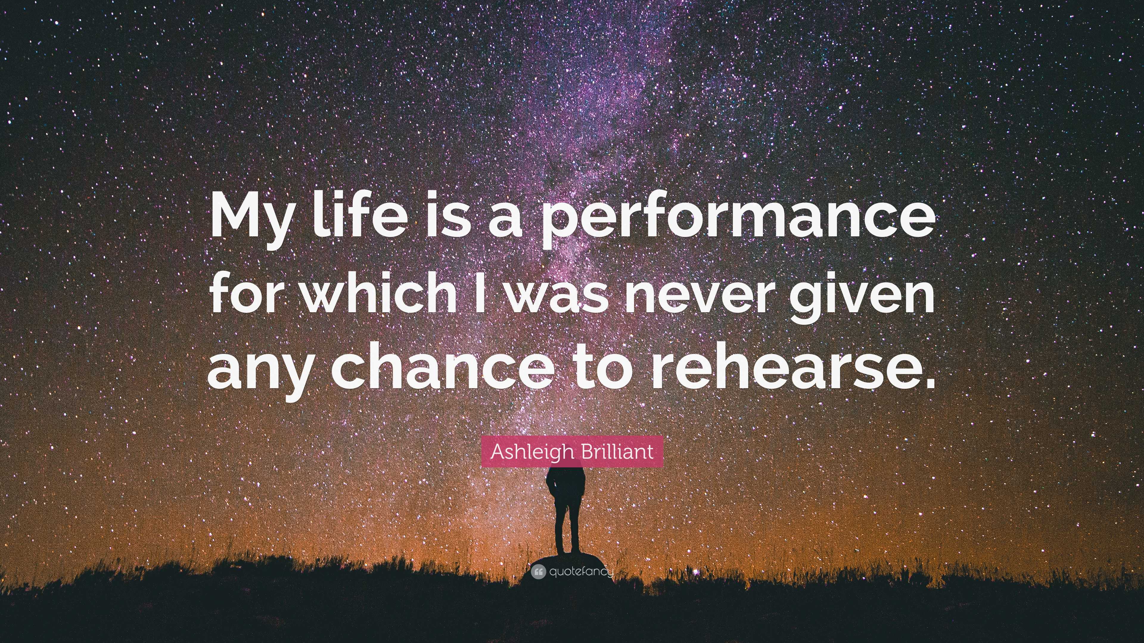 Ashleigh Brilliant Quote: “My life is a performance for which I was ...