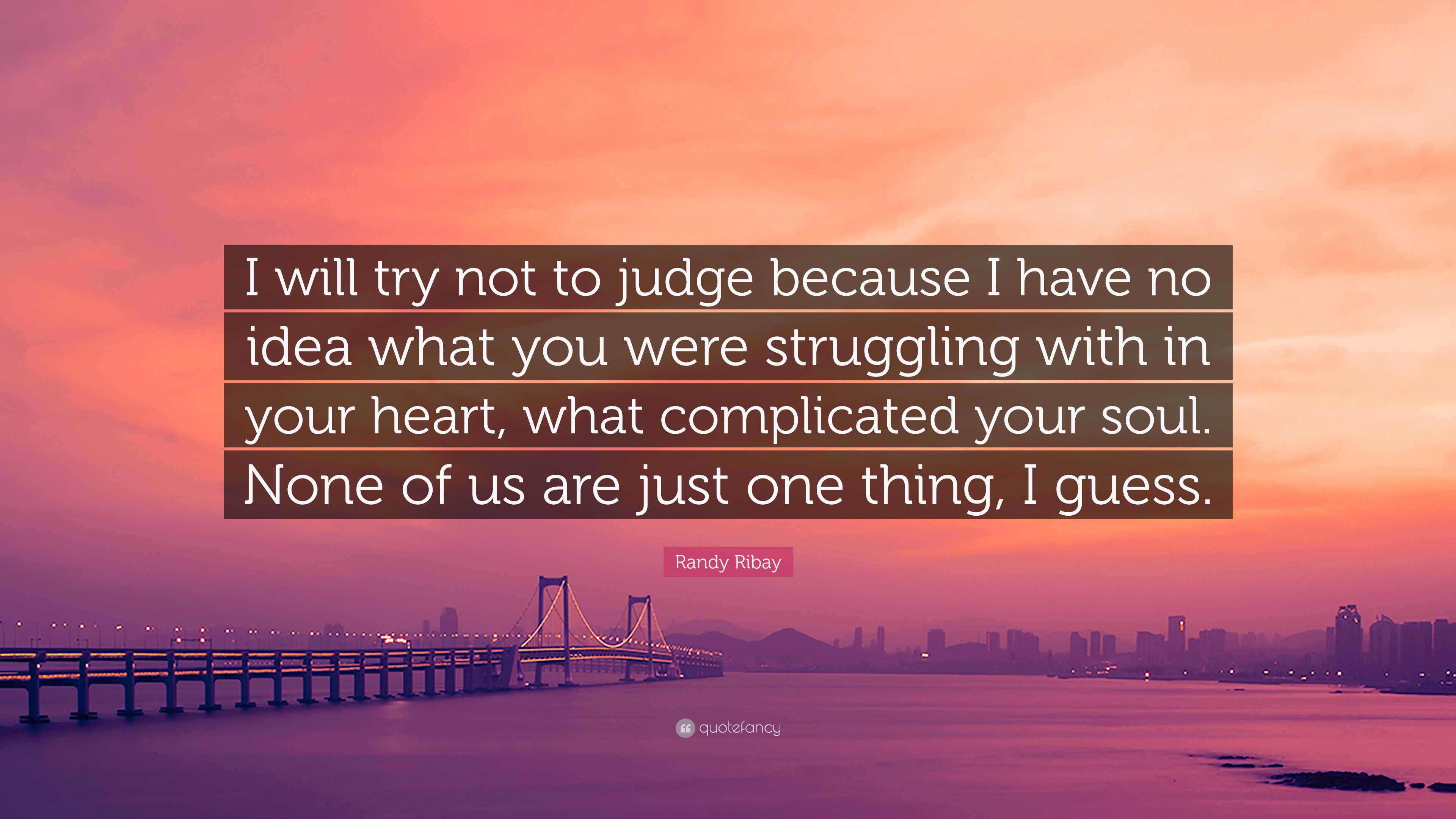 Randy Ribay Quote: “I will try not to judge because I have no idea what ...