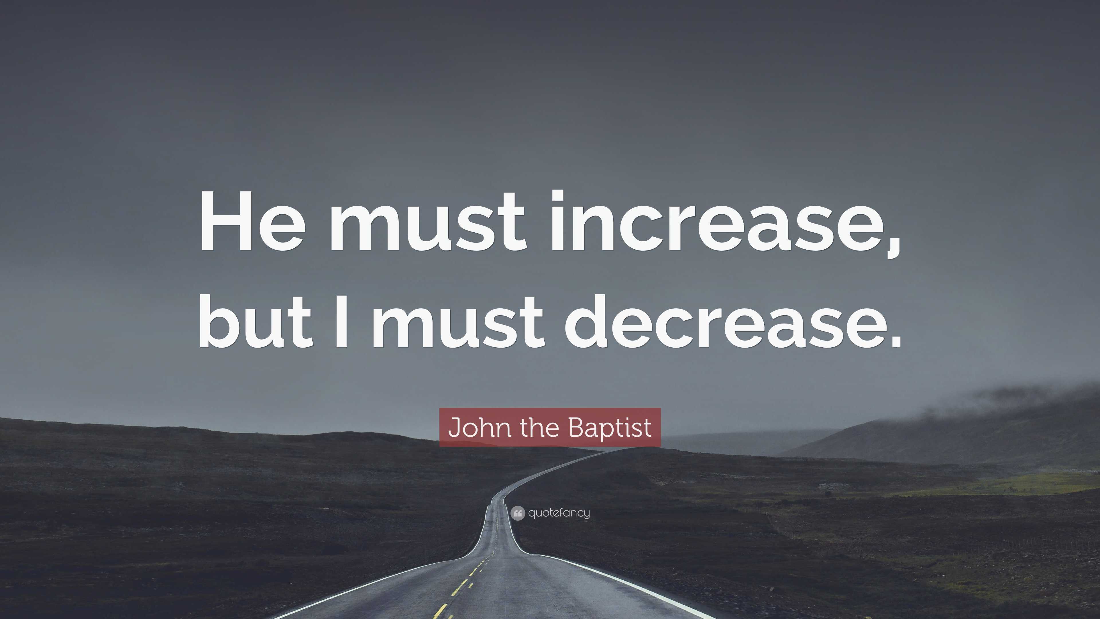 John the Baptist Quote: “He must increase, but I must decrease.”