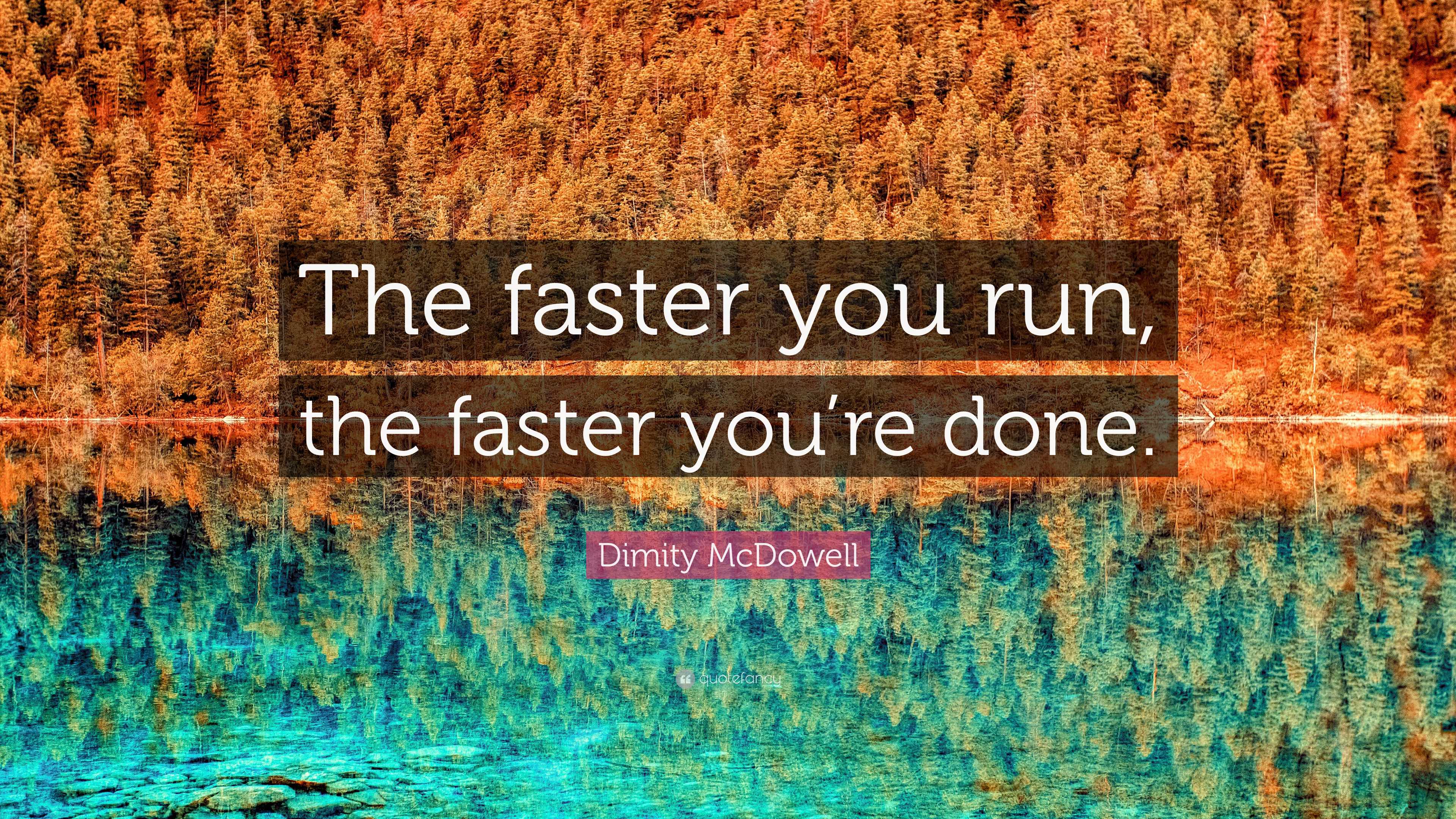 Dimity McDowell Quote: “The faster you run, the faster you’re done.”