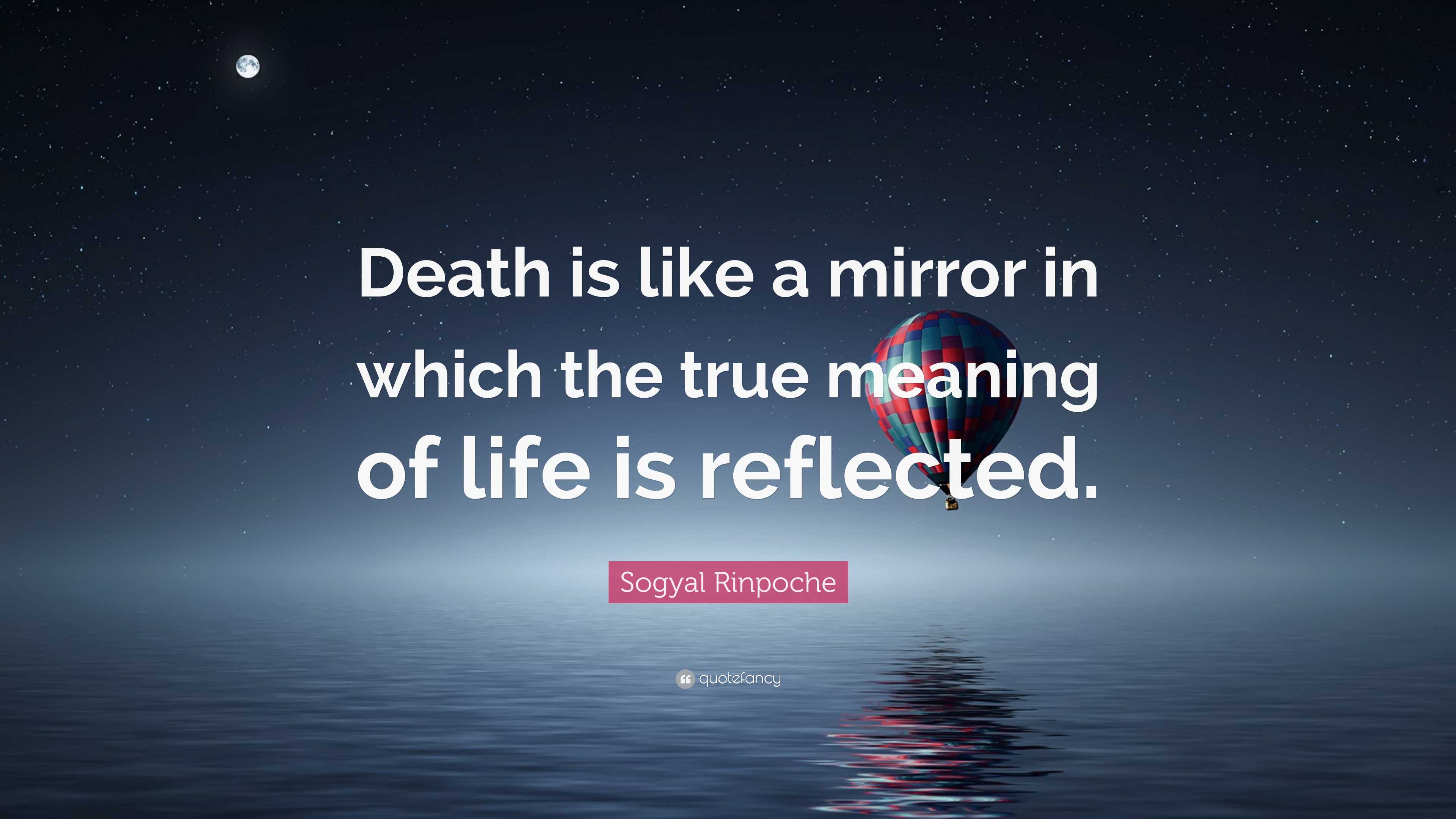 Sogyal Rinpoche Quote: “Death is like a mirror in which the true ...