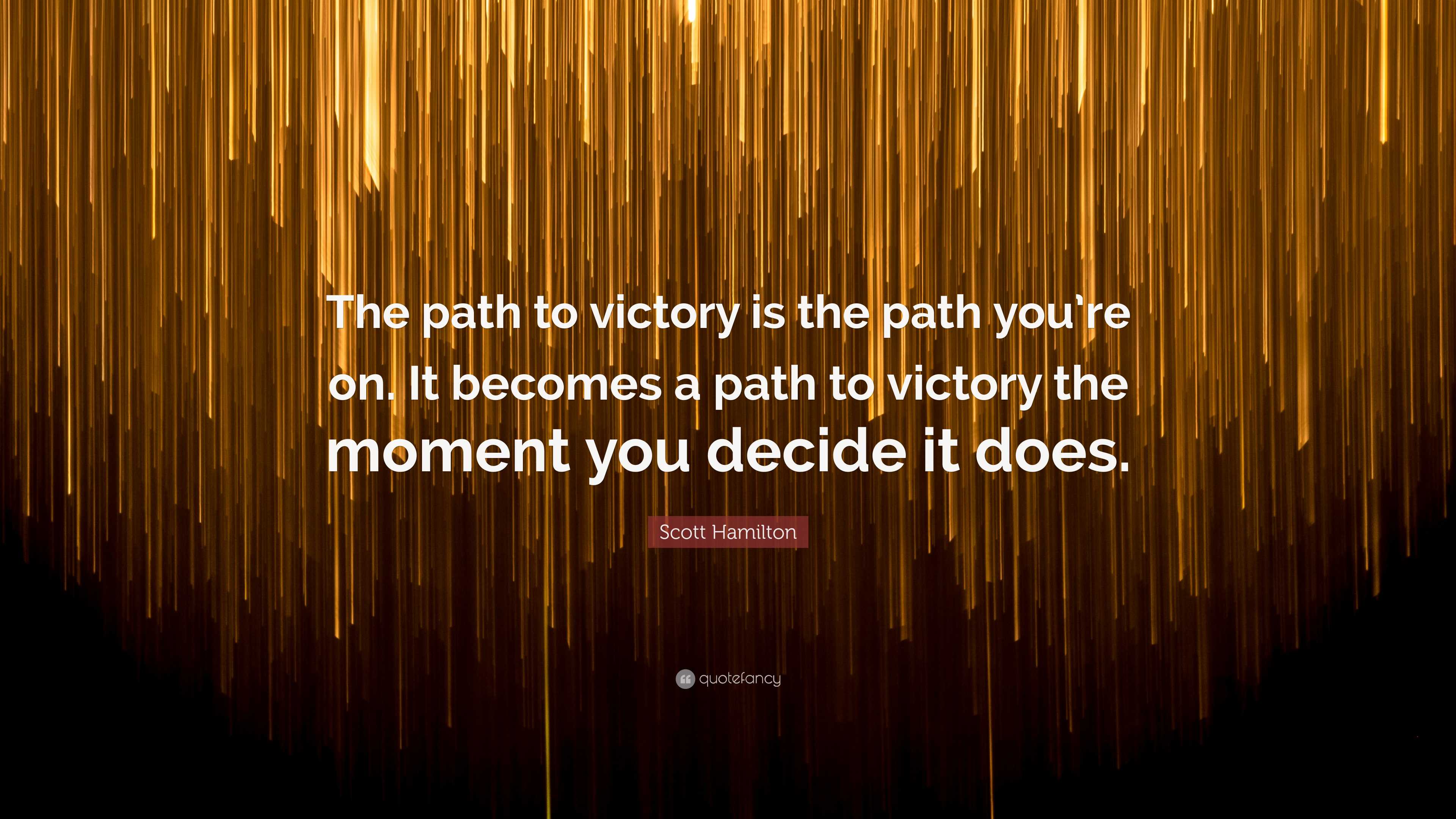 Scott Hamilton Quote: “The path to victory is the path you’re on. It ...