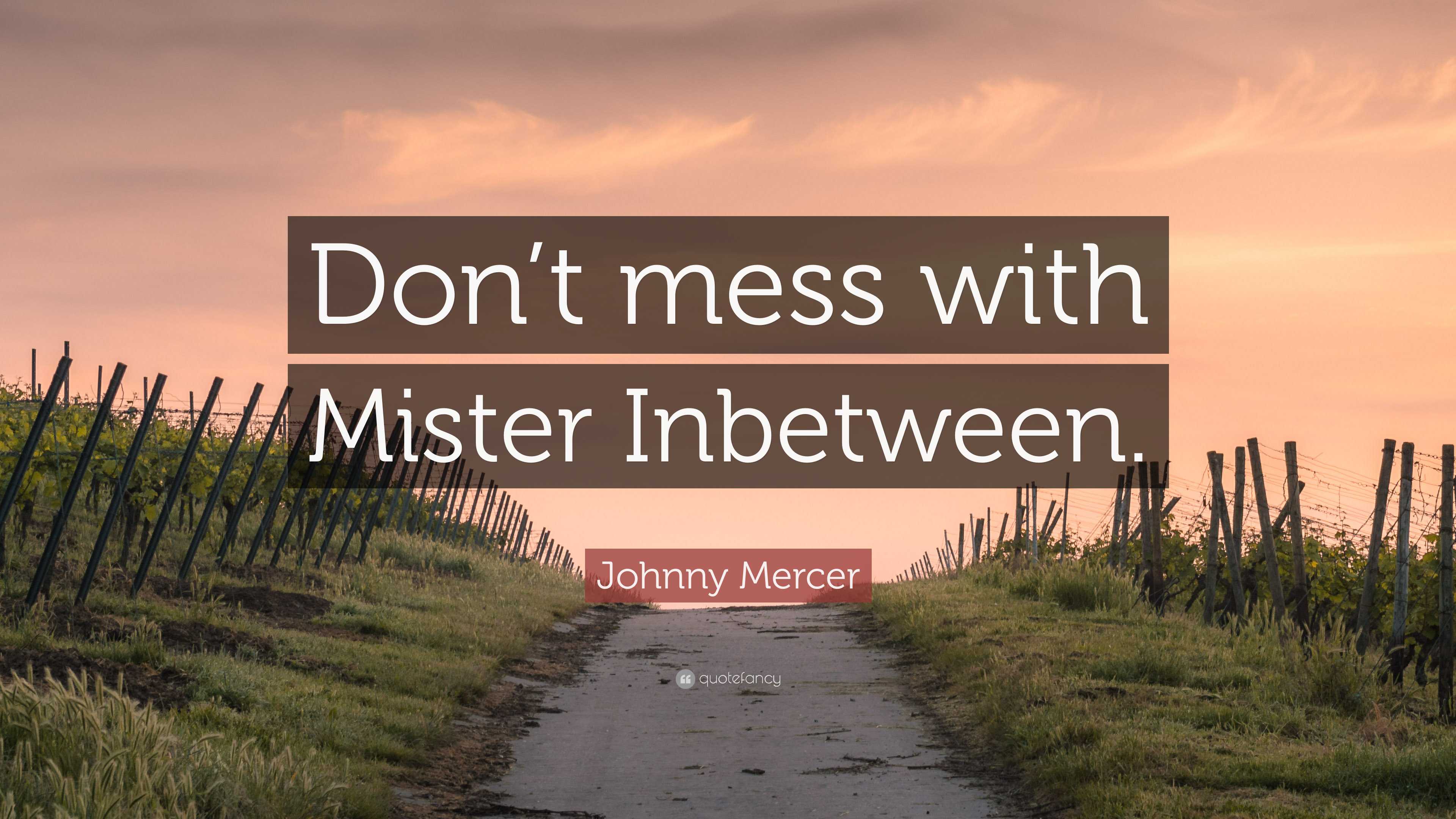 Johnny Mercer Quote: “Don’t mess with Mister Inbetween.”