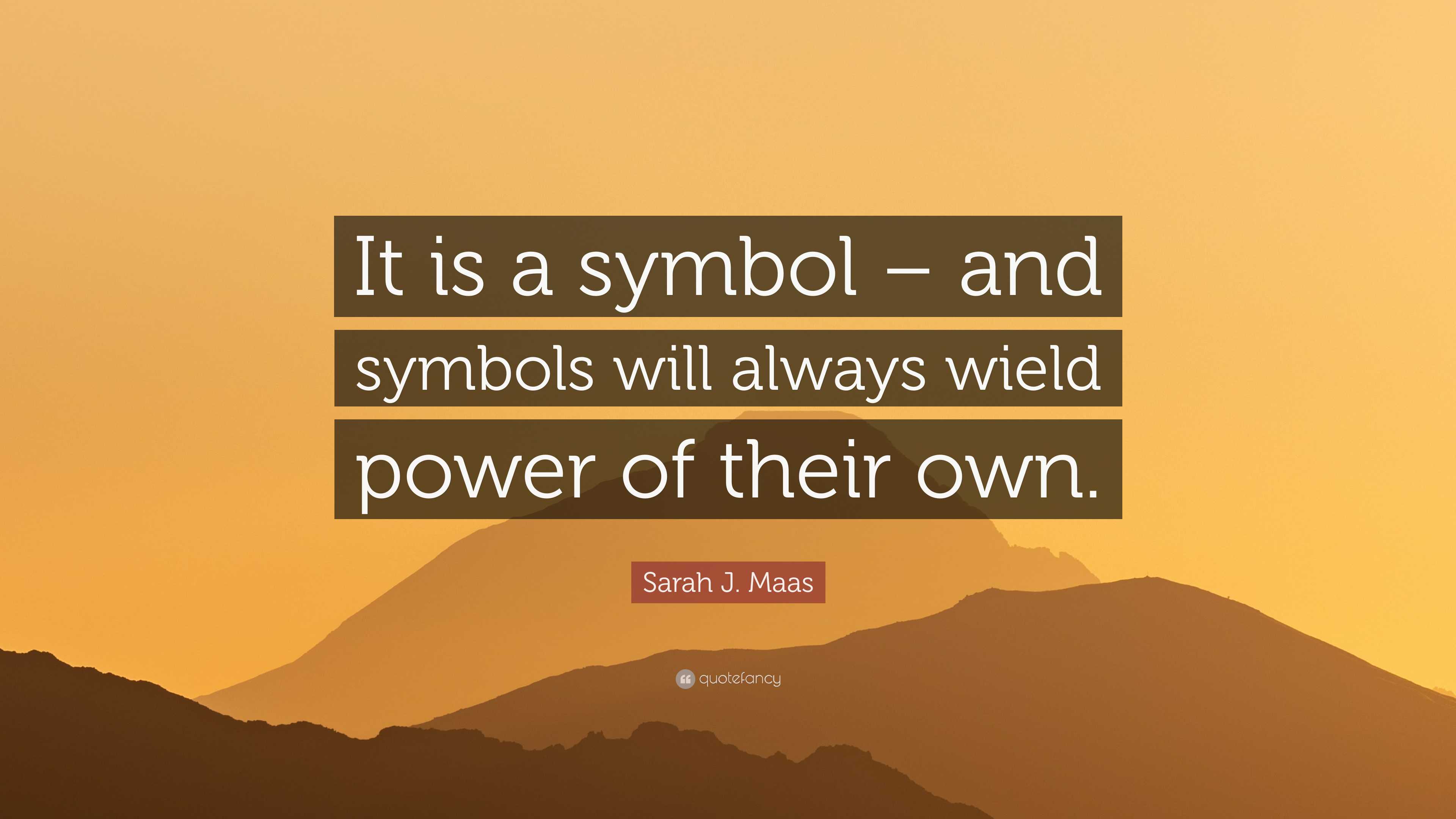Sarah J. Maas Quote: “It is a symbol – and symbols will always wield ...