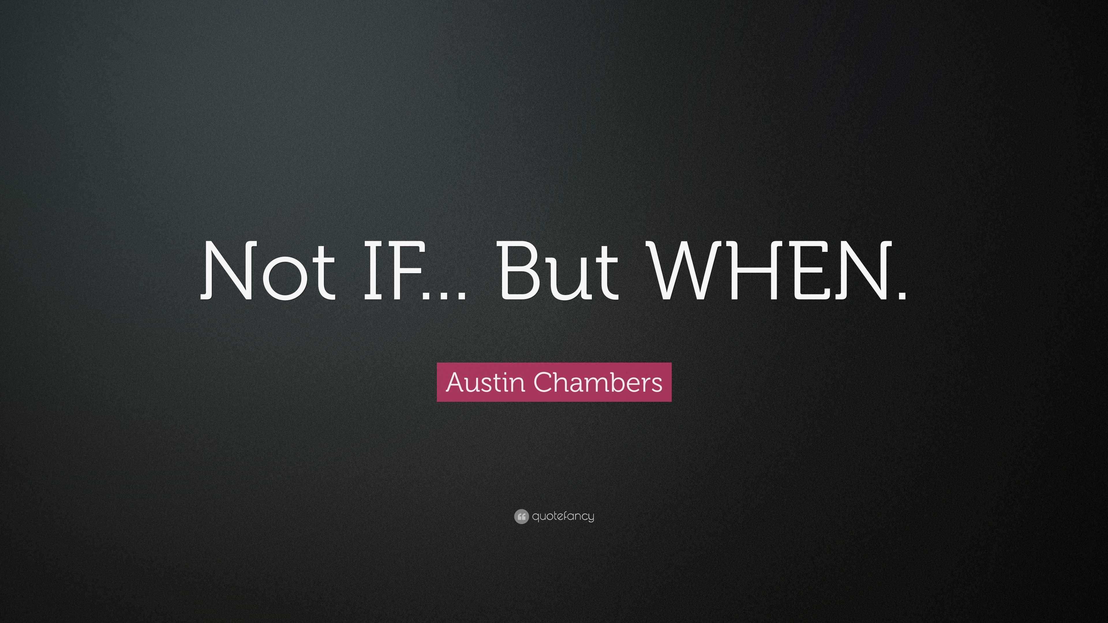 Austin Chambers Quote: “Not IF... But WHEN.”