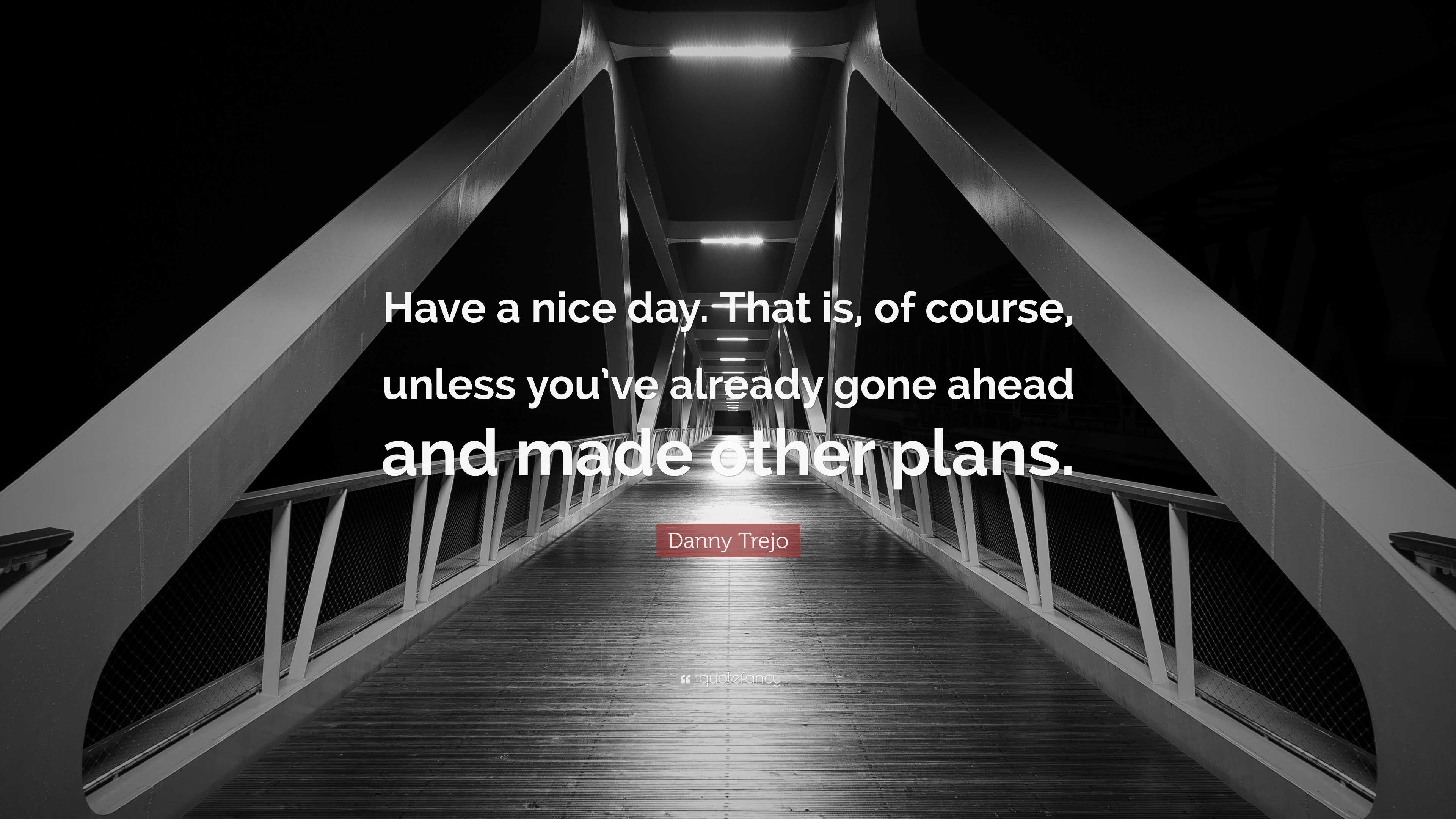 Danny Trejo Quote: “Have a nice day. That is, of course, unless you’ve ...