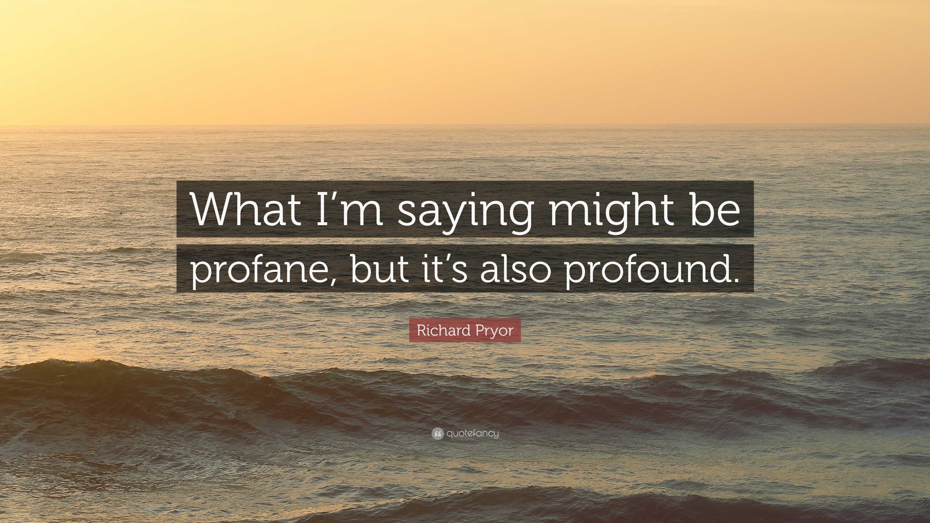 Richard Pryor Quote: “What I’m saying might be profane, but it’s also ...