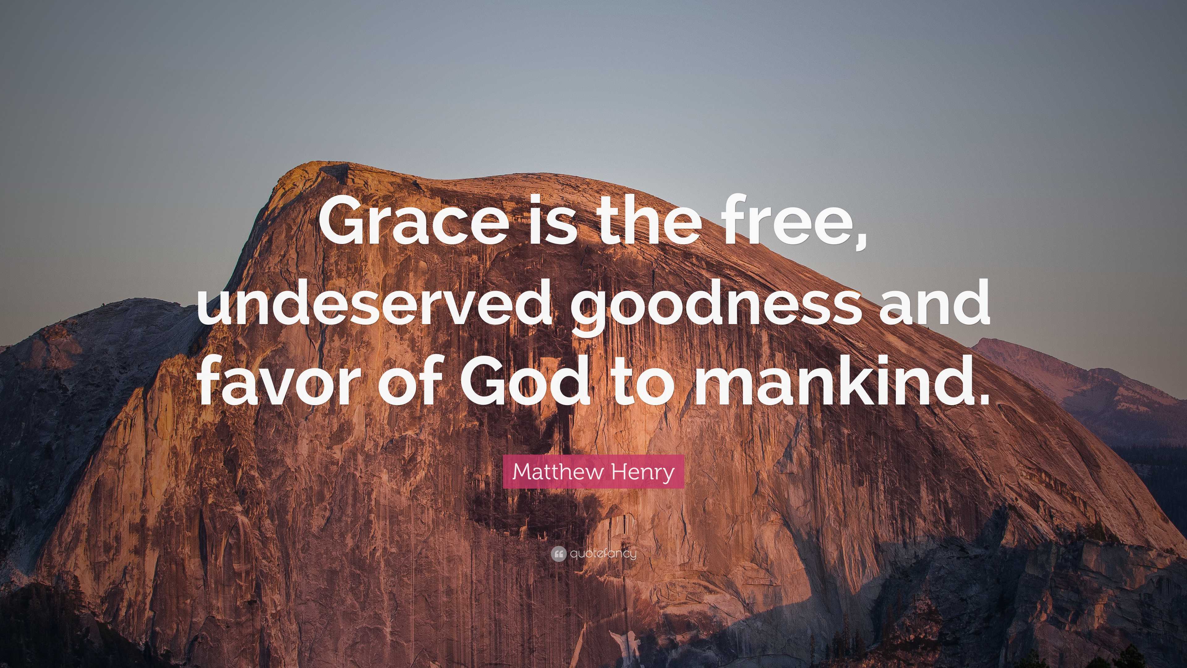 Matthew Henry Quote: “Grace is the free, undeserved goodness and favor ...