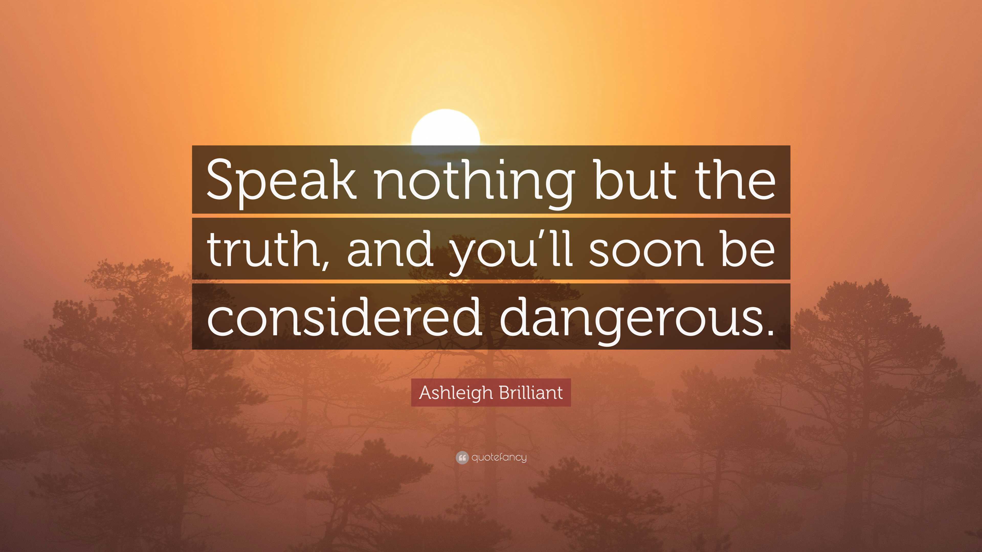 Ashleigh Brilliant Quote: “Speak nothing but the truth, and you’ll soon ...