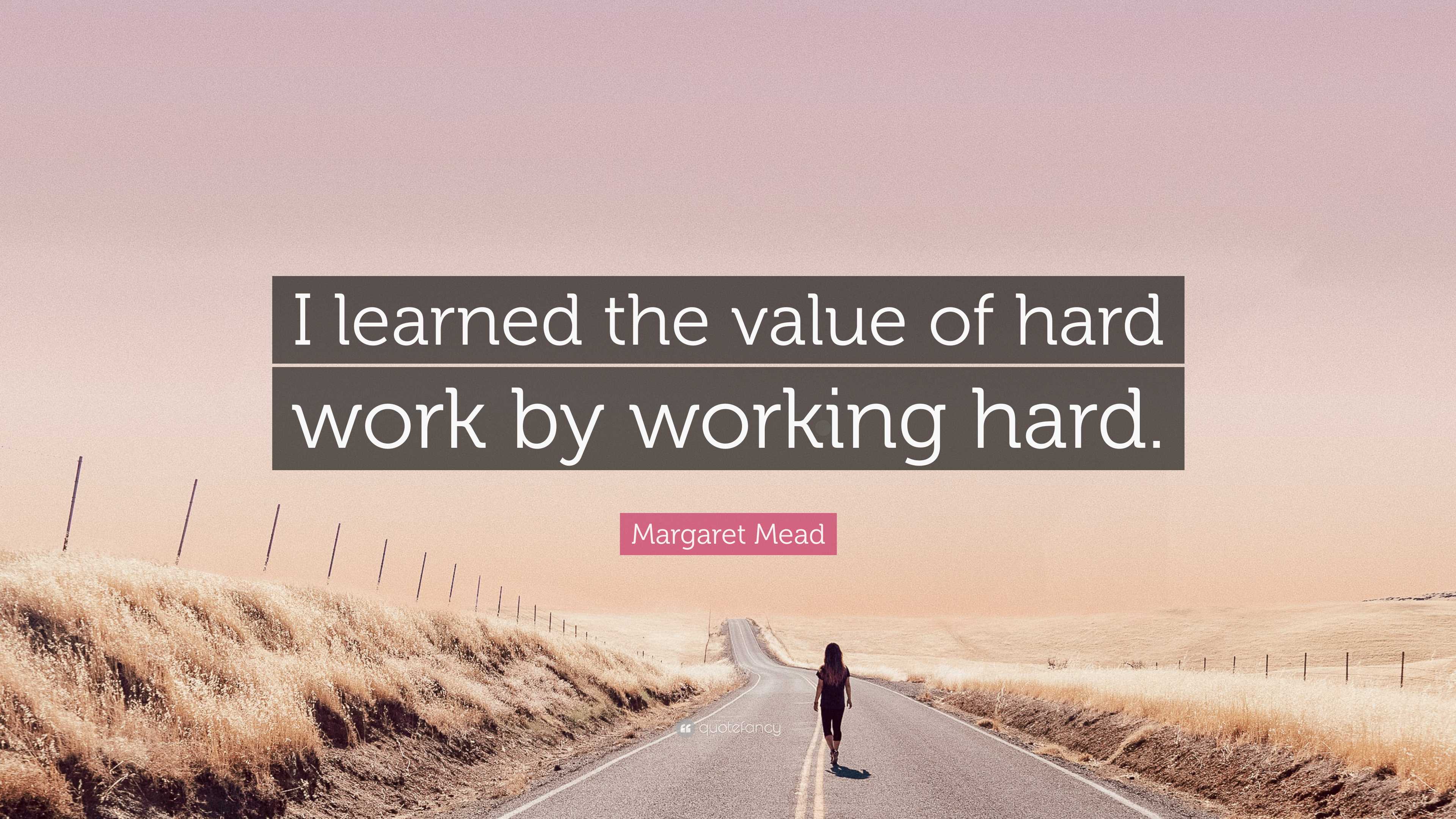 Margaret Mead Quote: “I learned the value of hard work by working hard.”