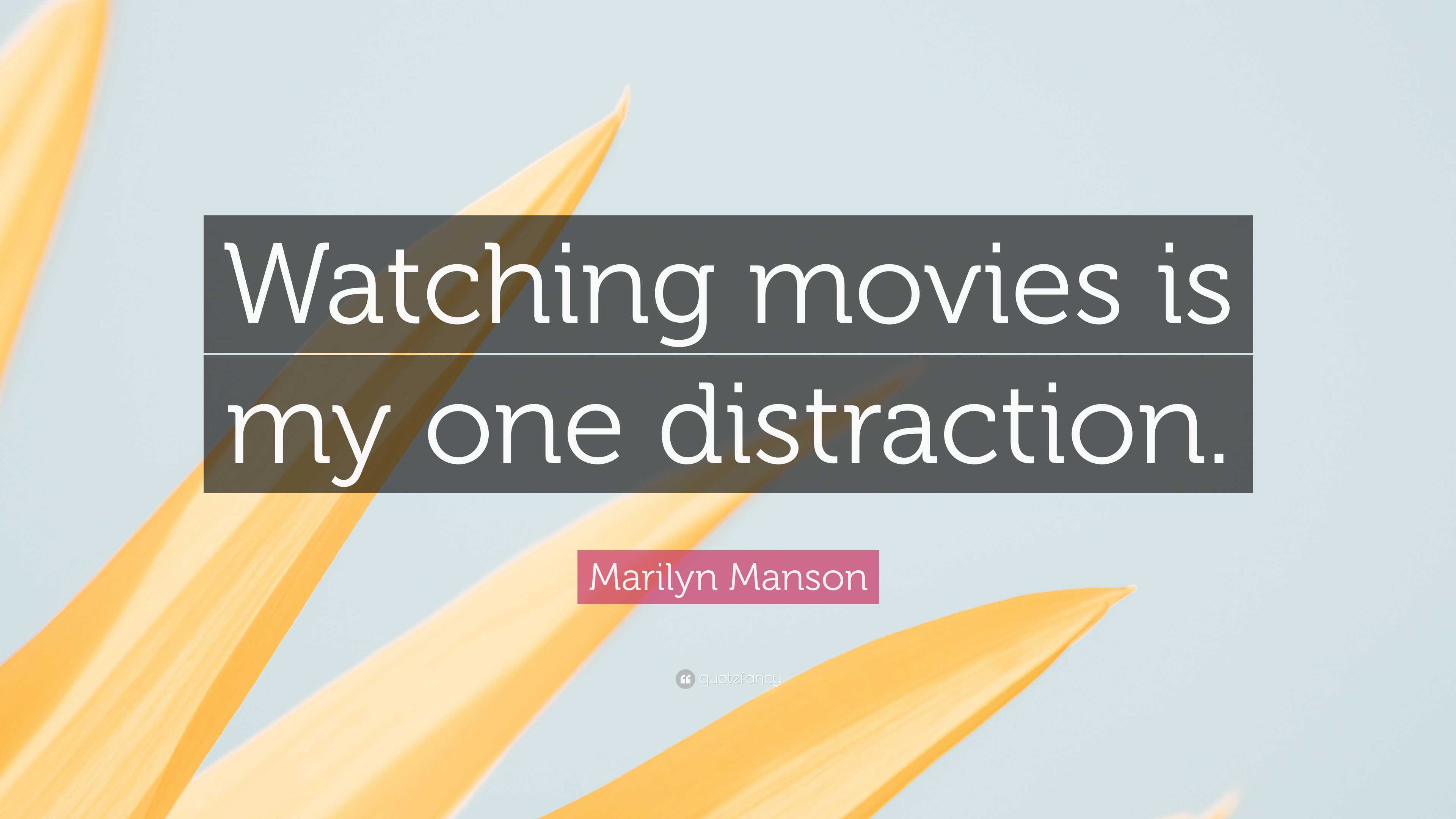 Marilyn Manson Quote: “Watching movies is my one distraction.”