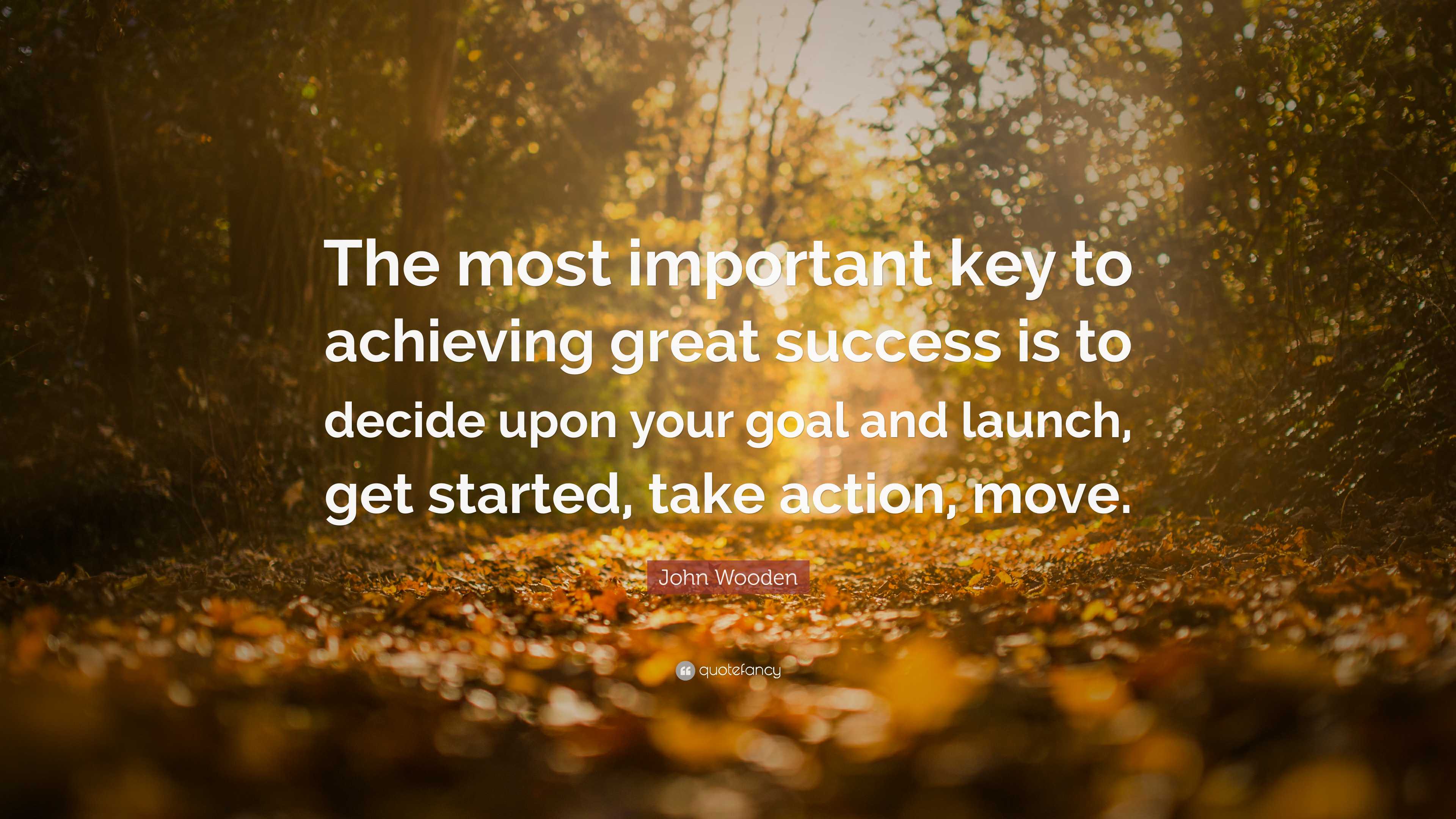 John Wooden Quote: “The most important key to achieving great success ...