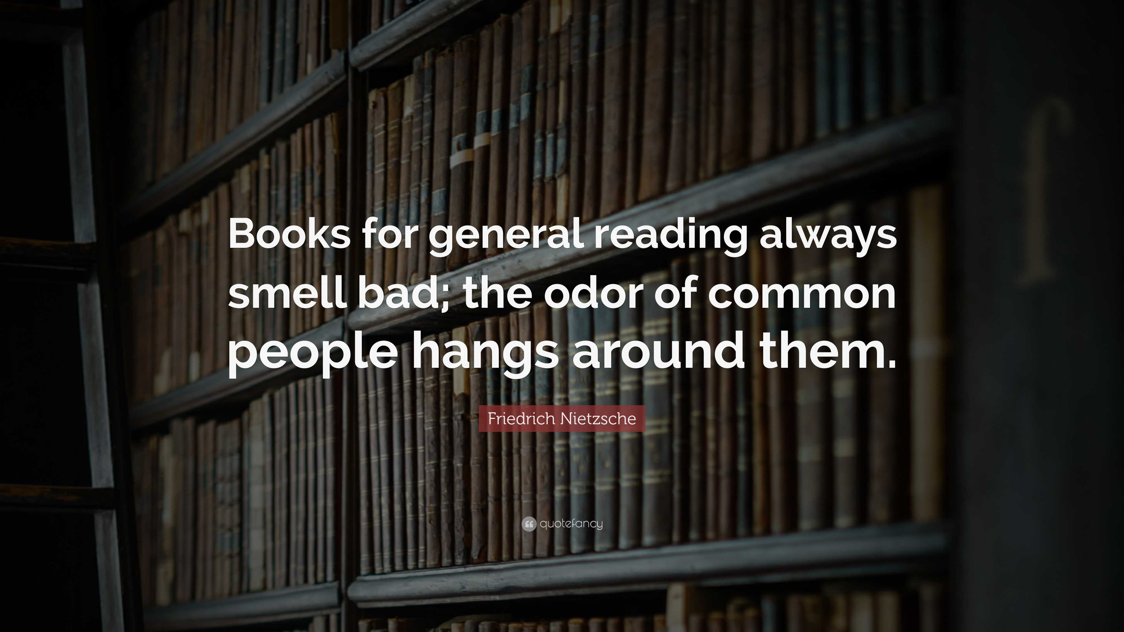 Friedrich Nietzsche Quote: “Books for general reading always smell bad ...