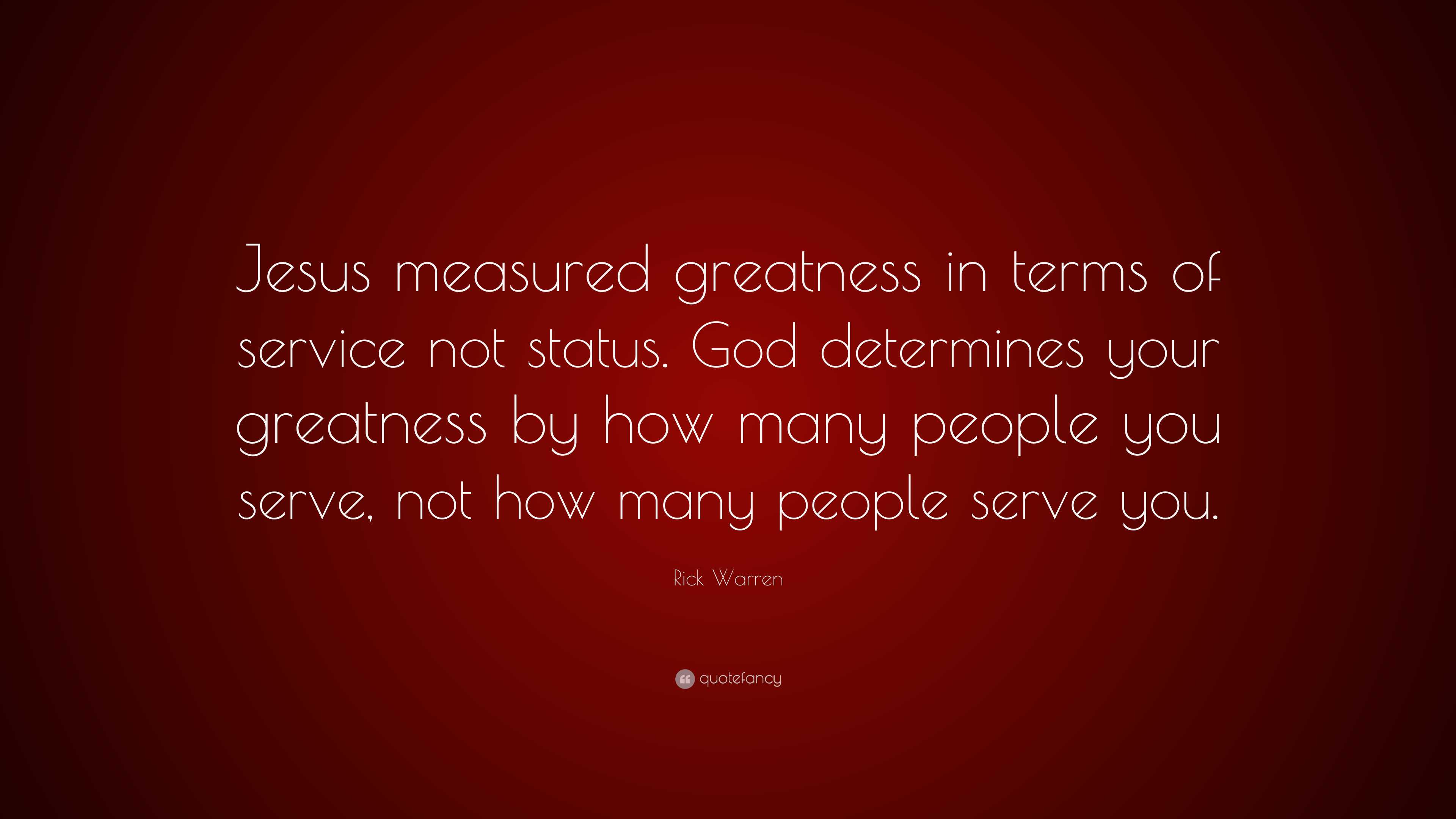 Rick Warren Quote: “Jesus measured greatness in terms of service not ...