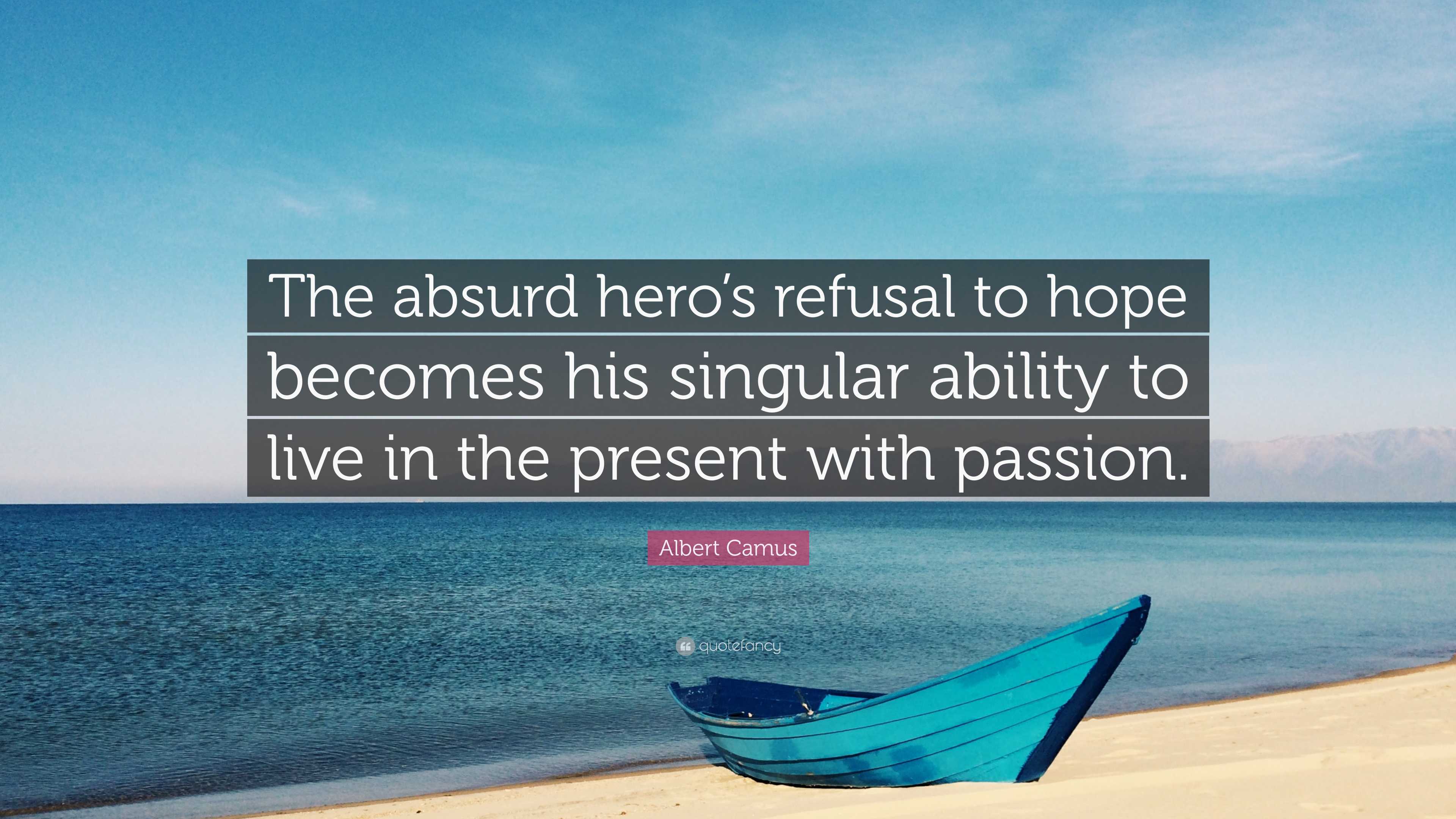Albert Camus Quote: “The absurd hero’s refusal to hope becomes his ...