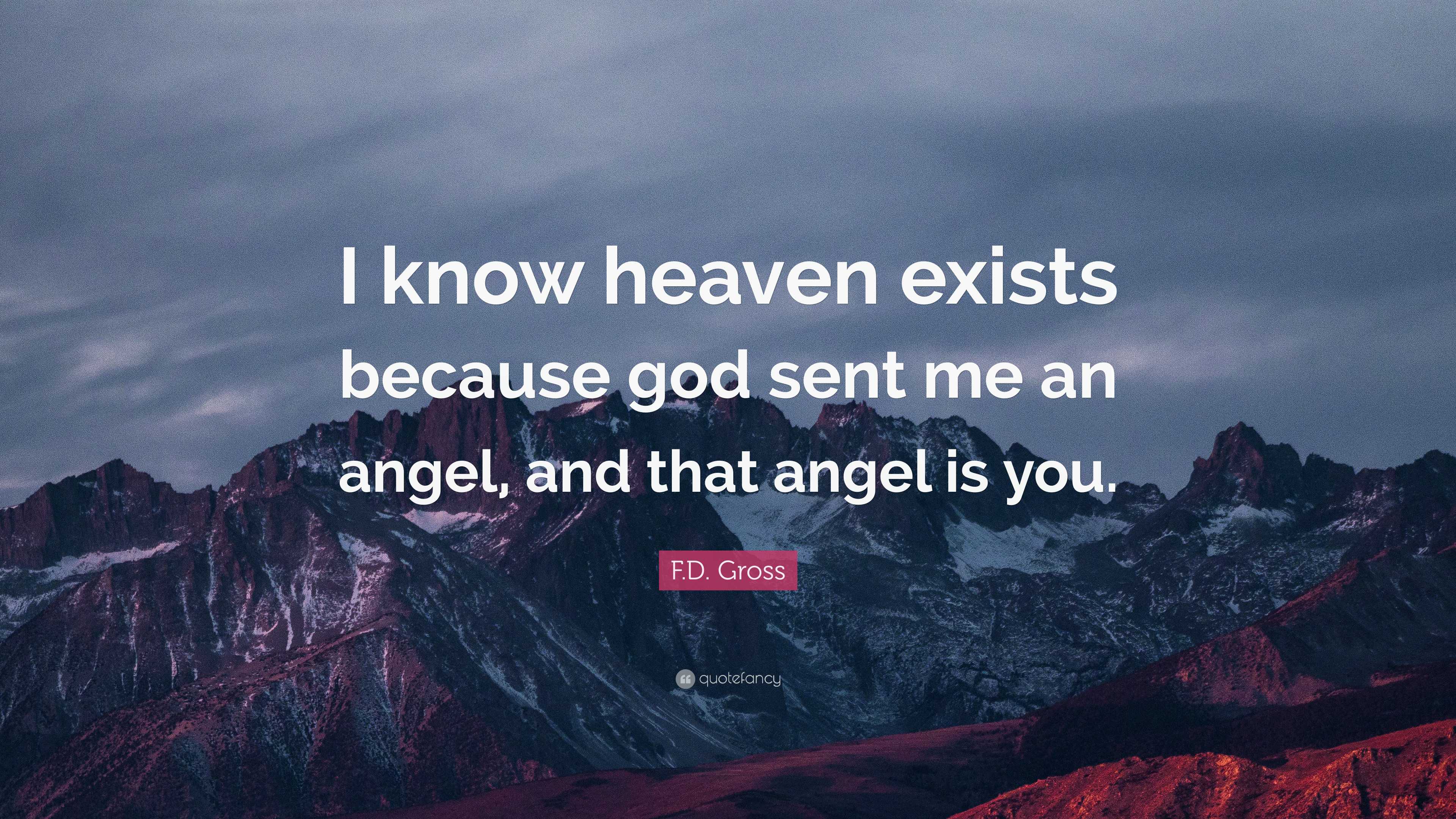 F.D. Gross Quote: “I know heaven exists because god sent me an angel ...
